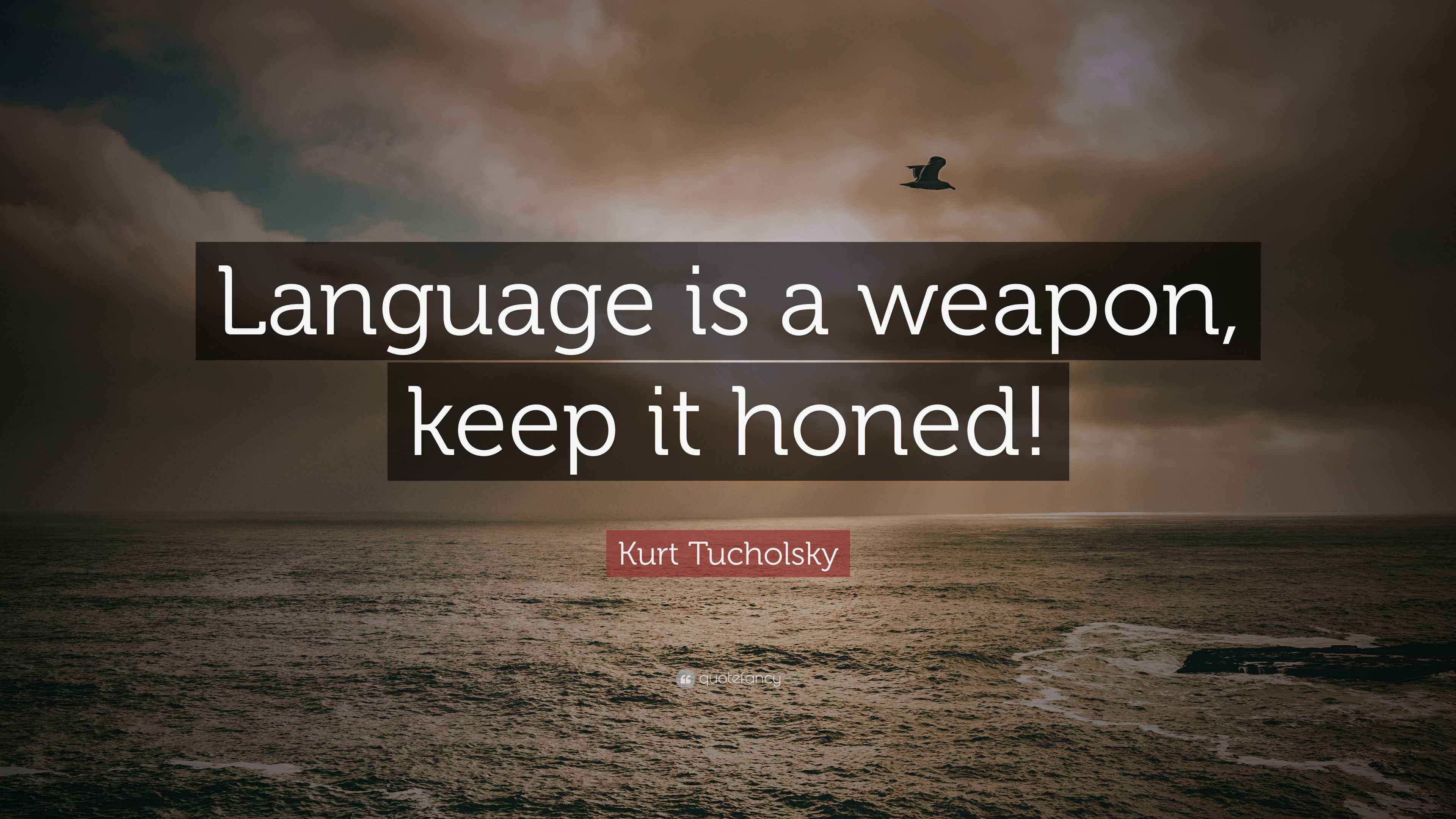 Kurt Tucholsky Quote: “Language is a weapon, keep it honed!”