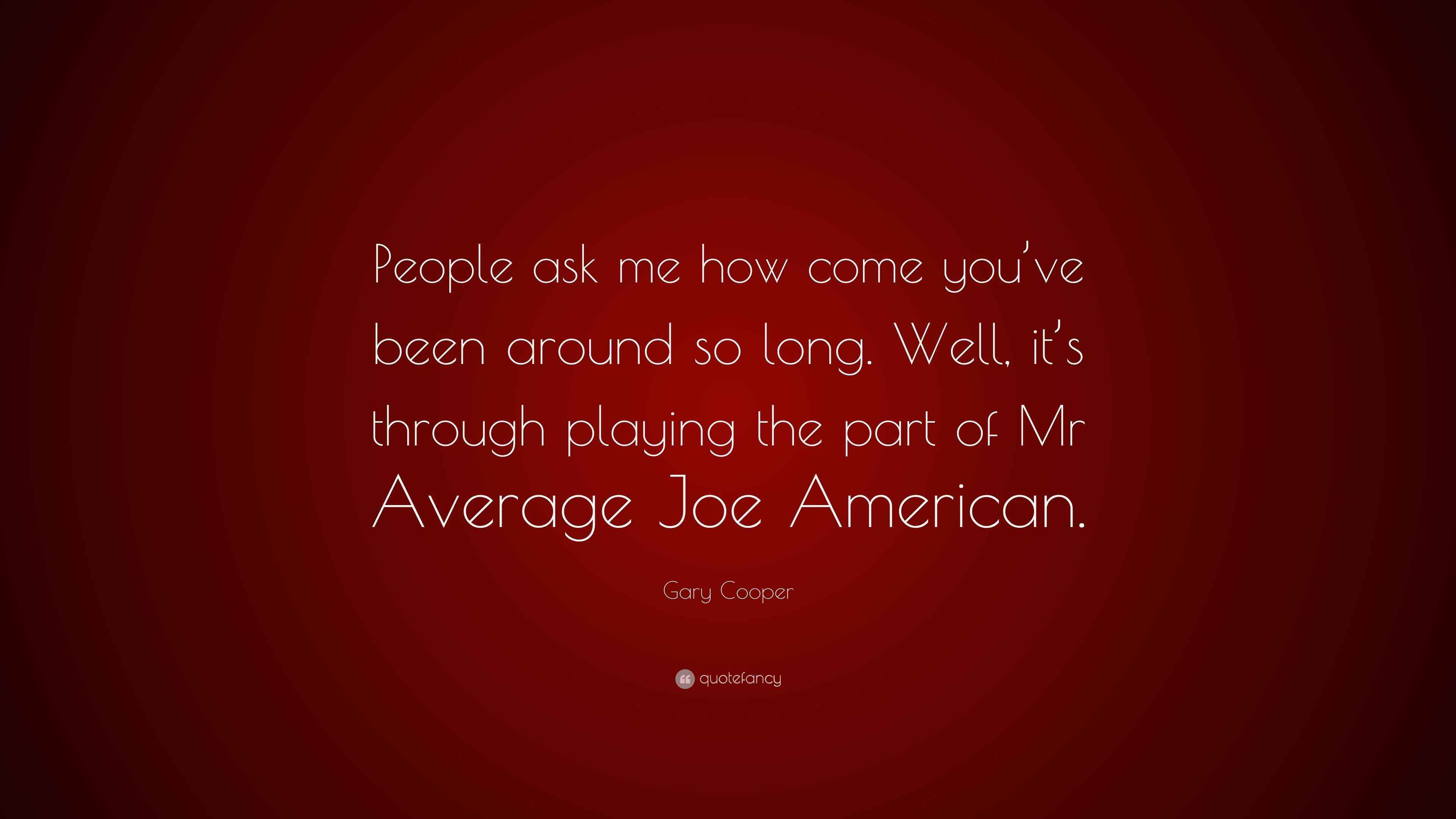 Gary Cooper Quote: “People ask me how come you’ve been around so long ...