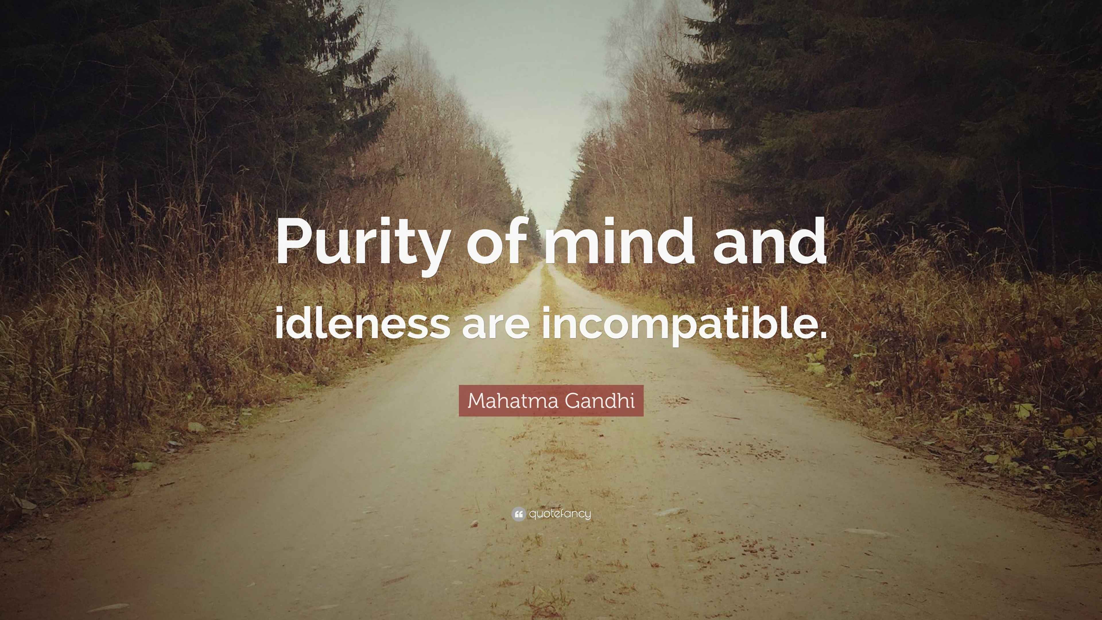 Mahatma Gandhi Quote: “Purity of mind and idleness are incompatible.”