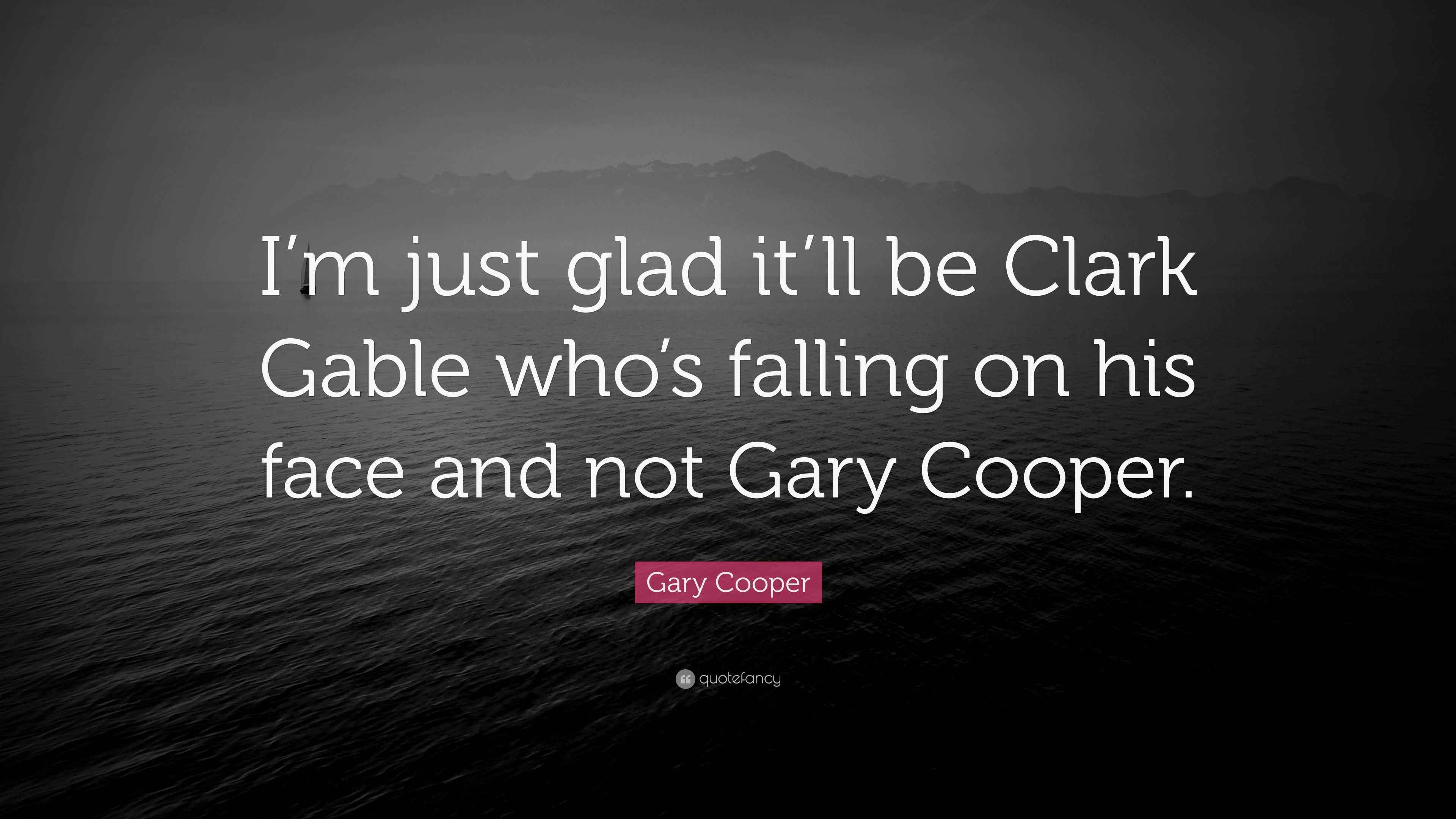 Gary Cooper Quote: “I’m just glad it’ll be Clark Gable who’s falling on ...