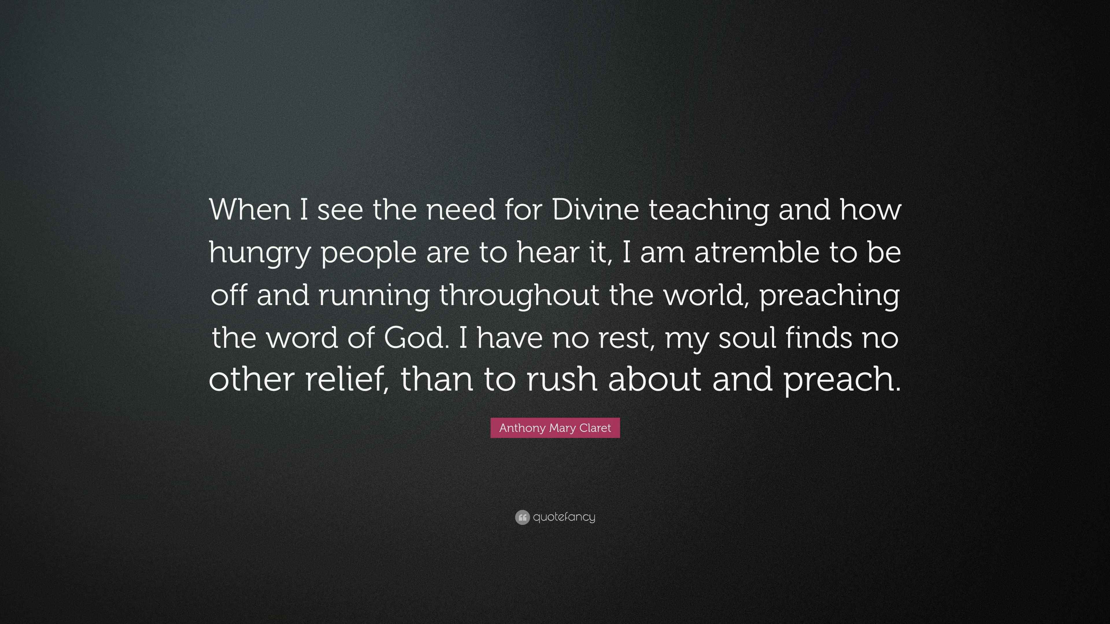 Anthony Mary Claret Quote: “When I see the need for Divine teaching and ...