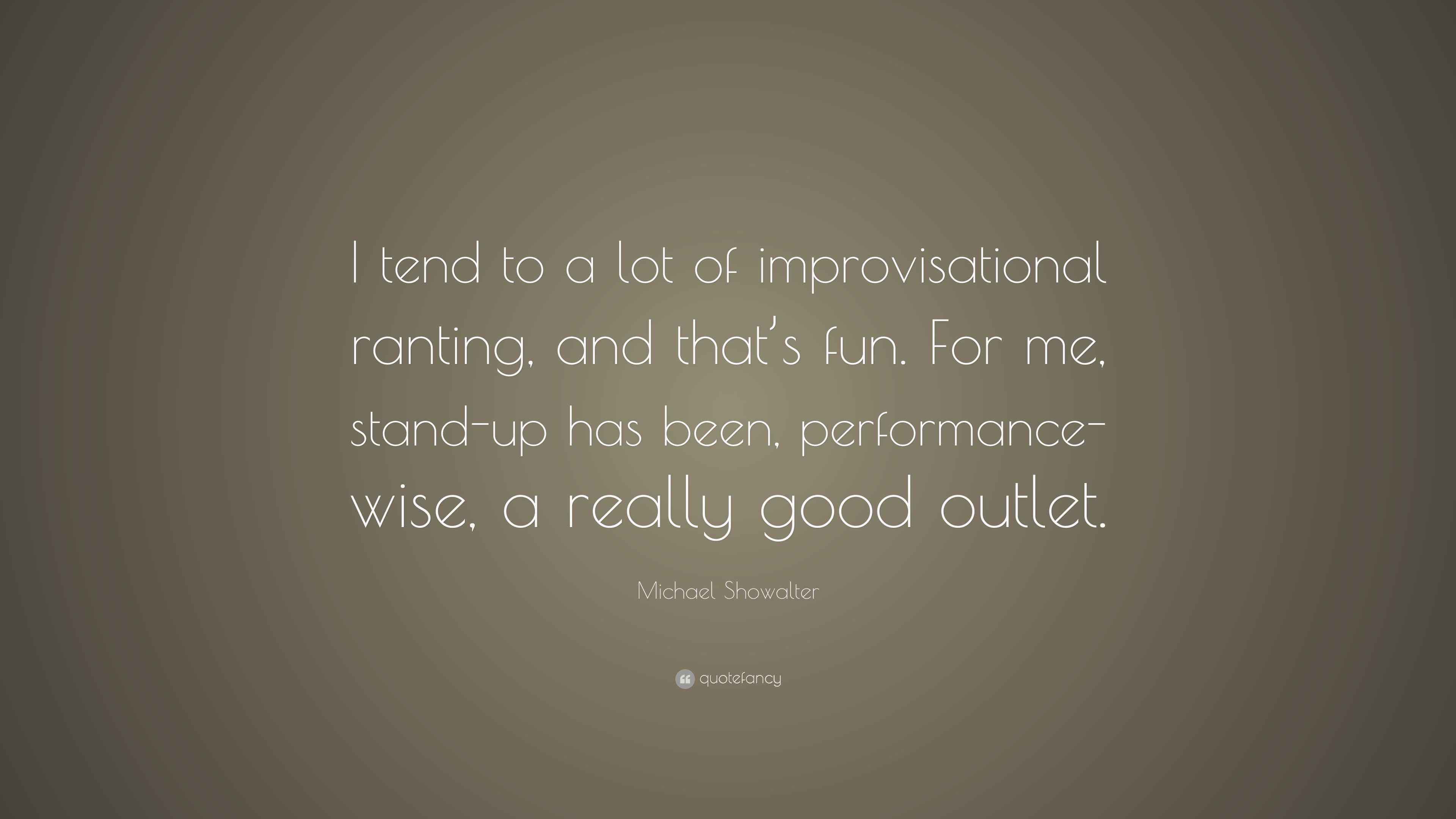 Michael Showalter Quote: “I tend to a lot of improvisational ranting ...