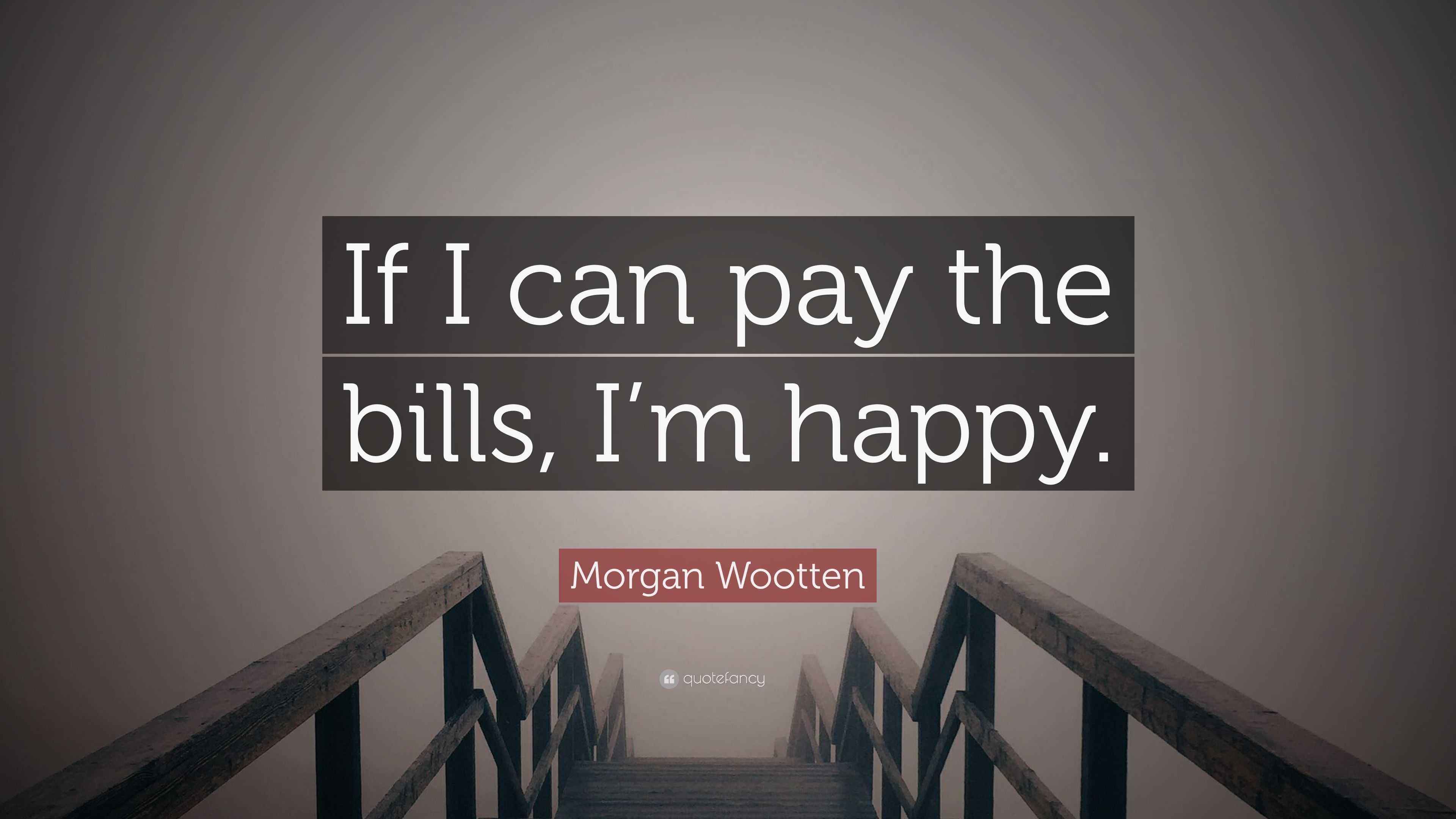Morgan Wootten Quote: “If I can pay the bills, I’m happy.”