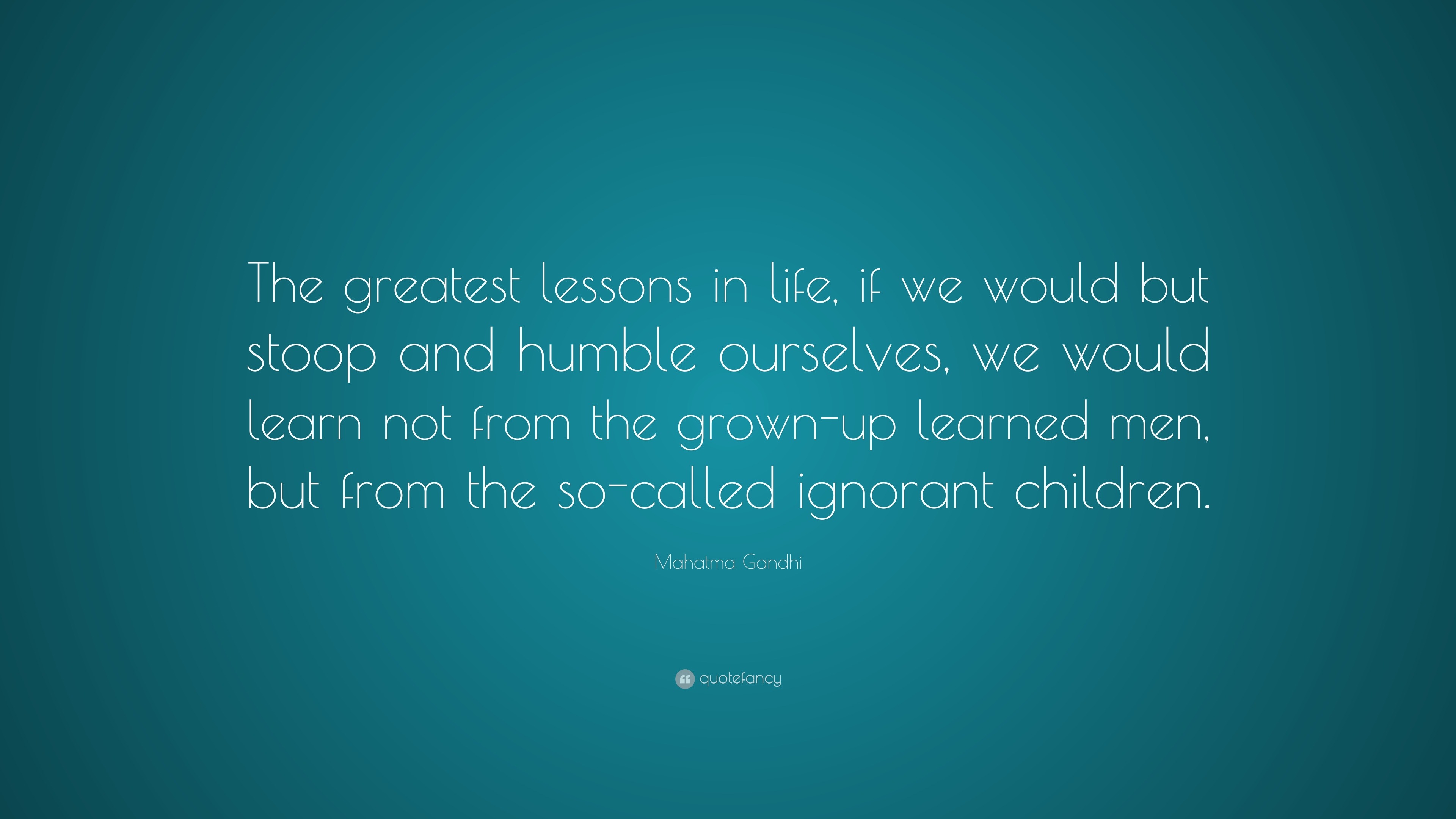 Mahatma Gandhi Quote: “The greatest lessons in life, if we would but ...