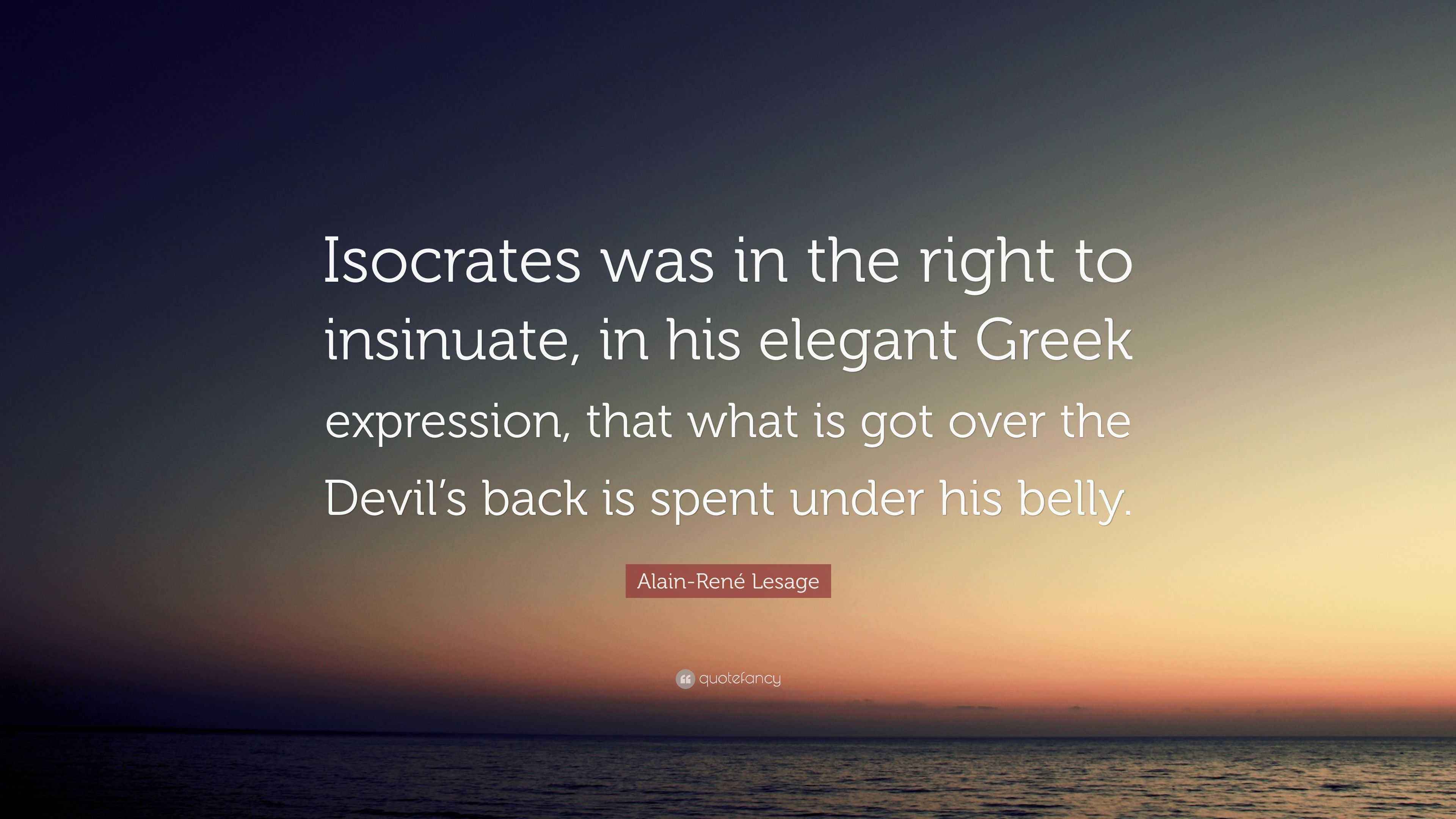 Alain-René Lesage Quote: “Isocrates was in the right to insinuate, in ...