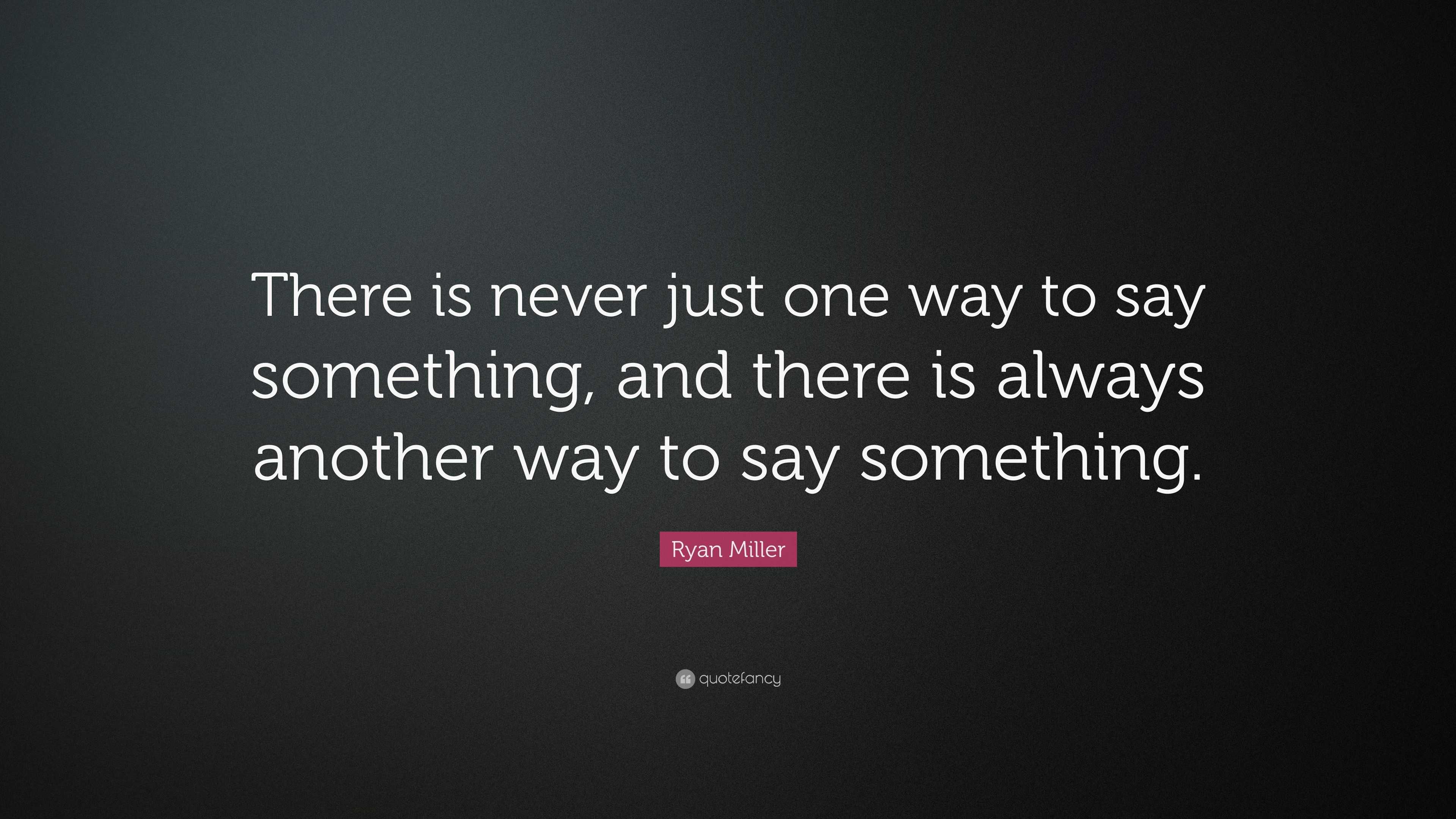 Ryan Miller Quote: “There is never just one way to say something, and ...