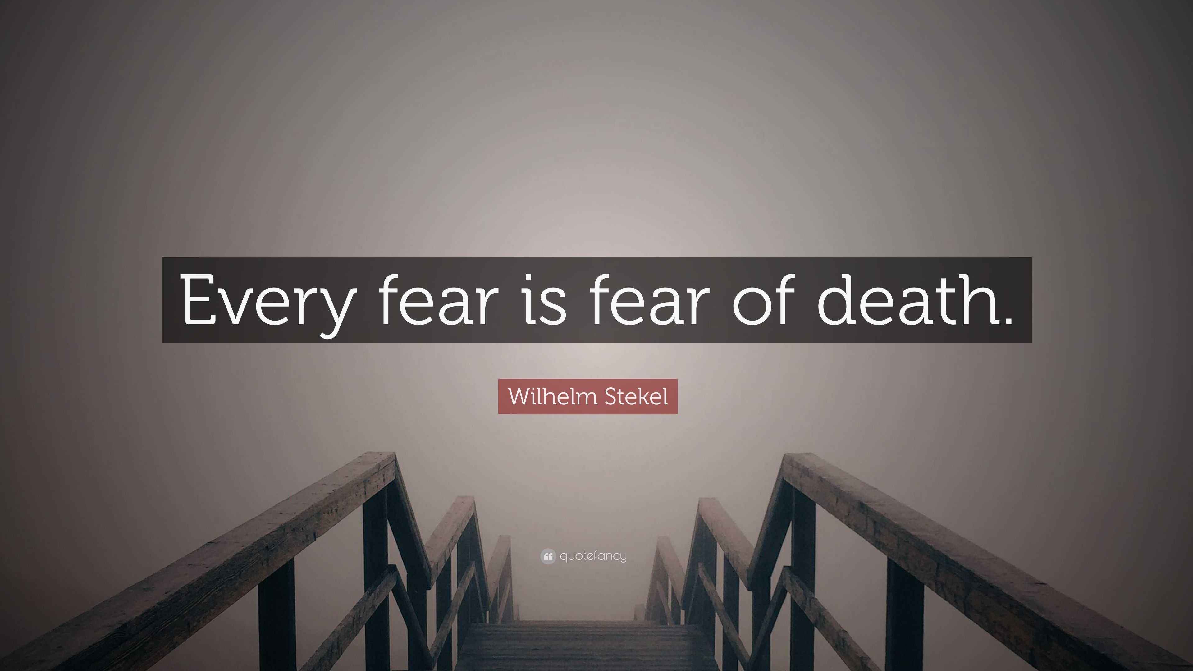 Wilhelm Stekel Quote: “Every fear is fear of death.”