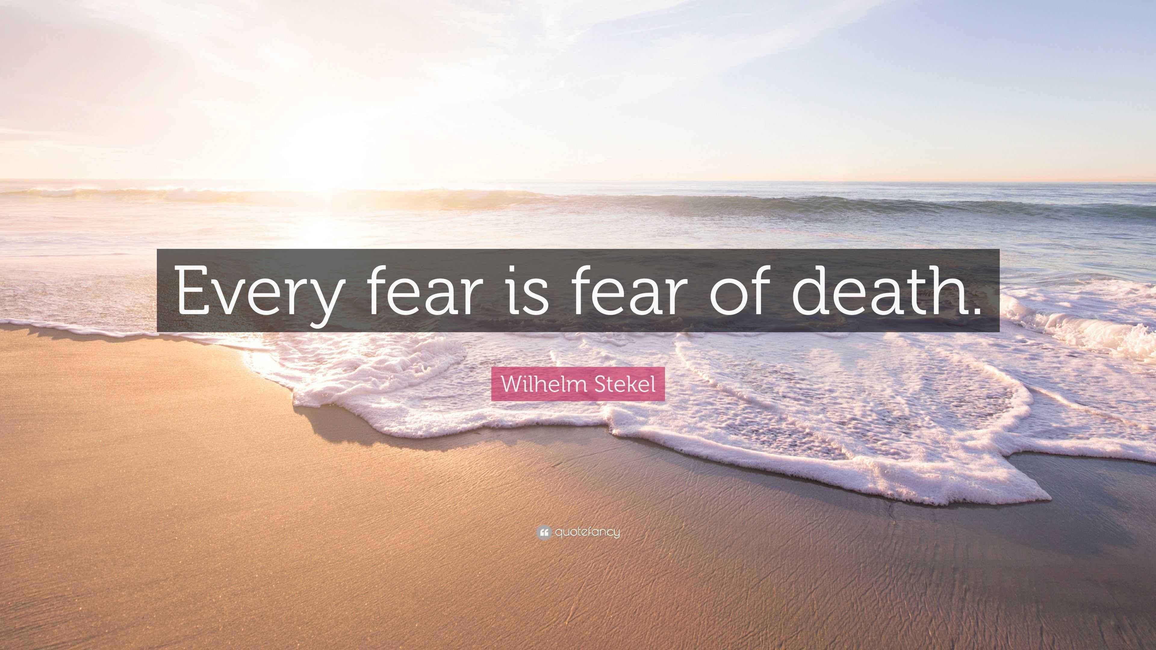 Wilhelm Stekel Quote: “Every fear is fear of death.”