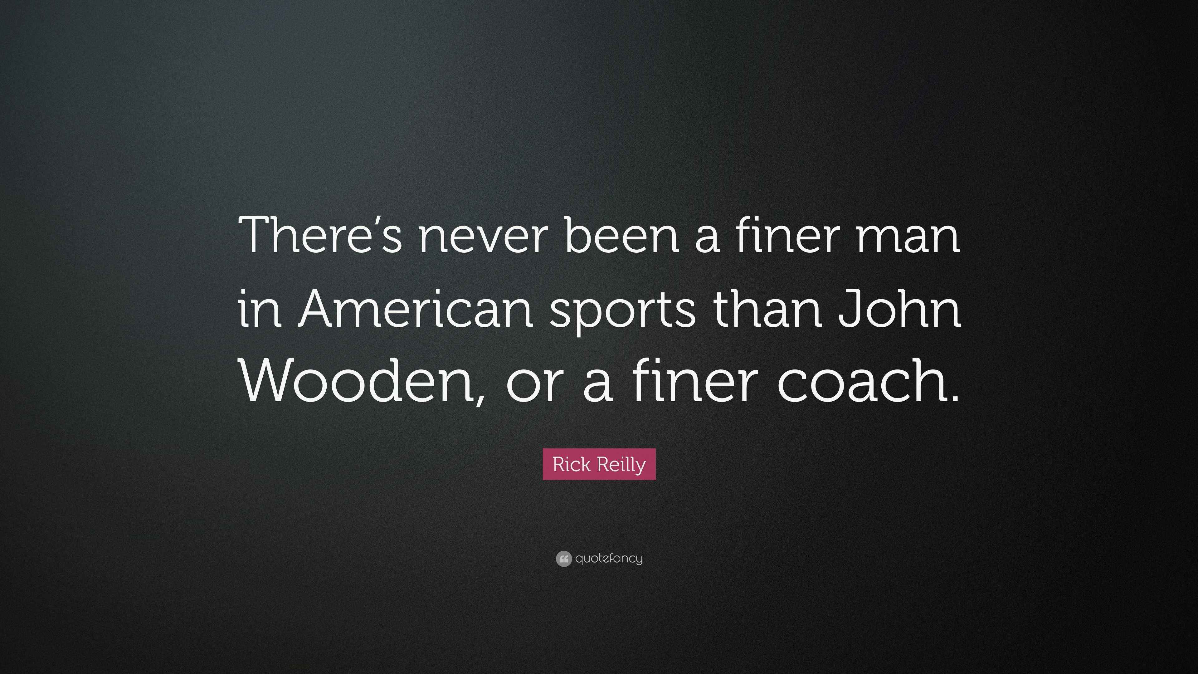 Rick Reilly Quote: “There’s never been a finer man in American sports ...