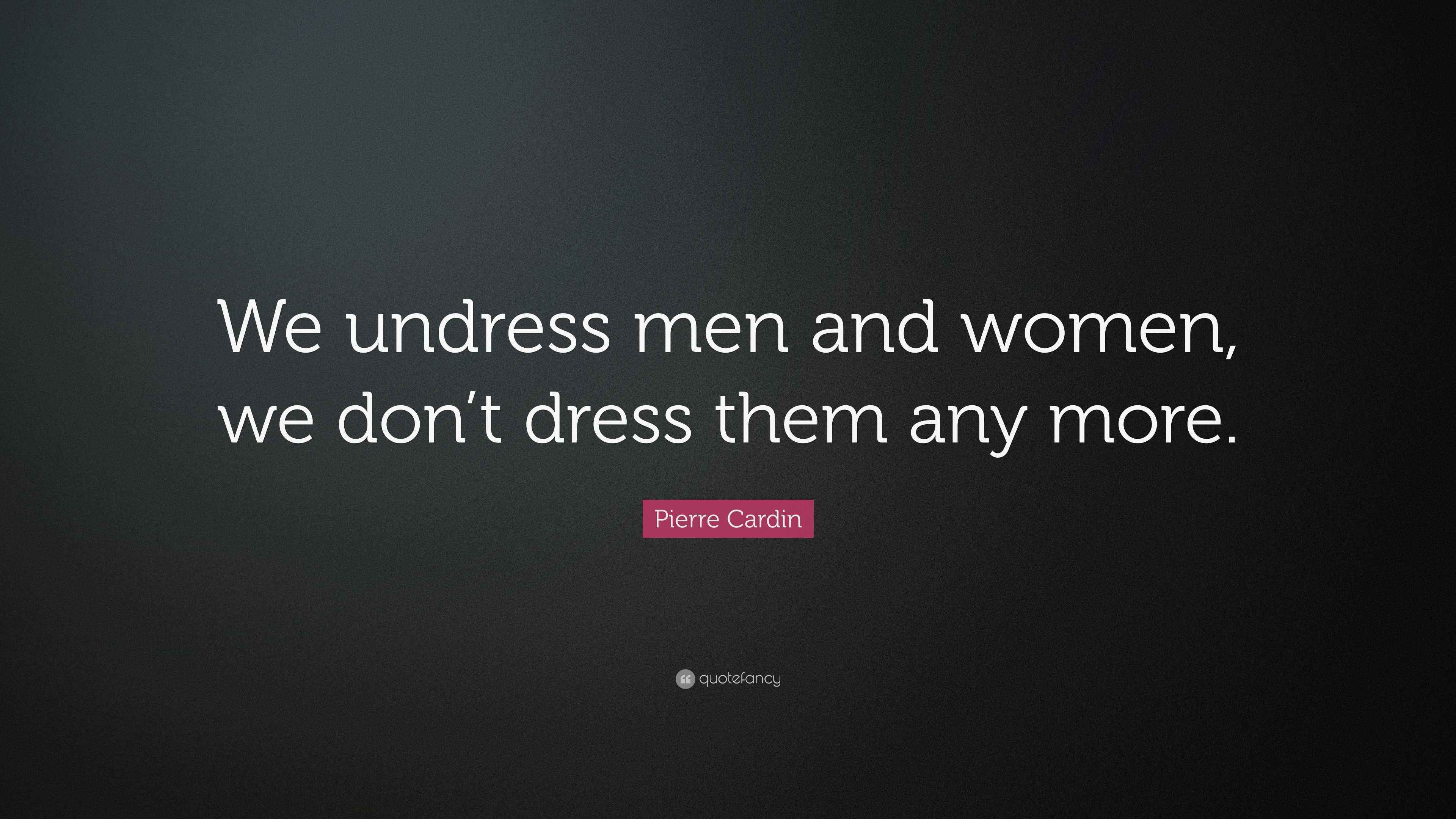 Pierre Cardin Quote: “We undress men and women, we don’t dress them any ...