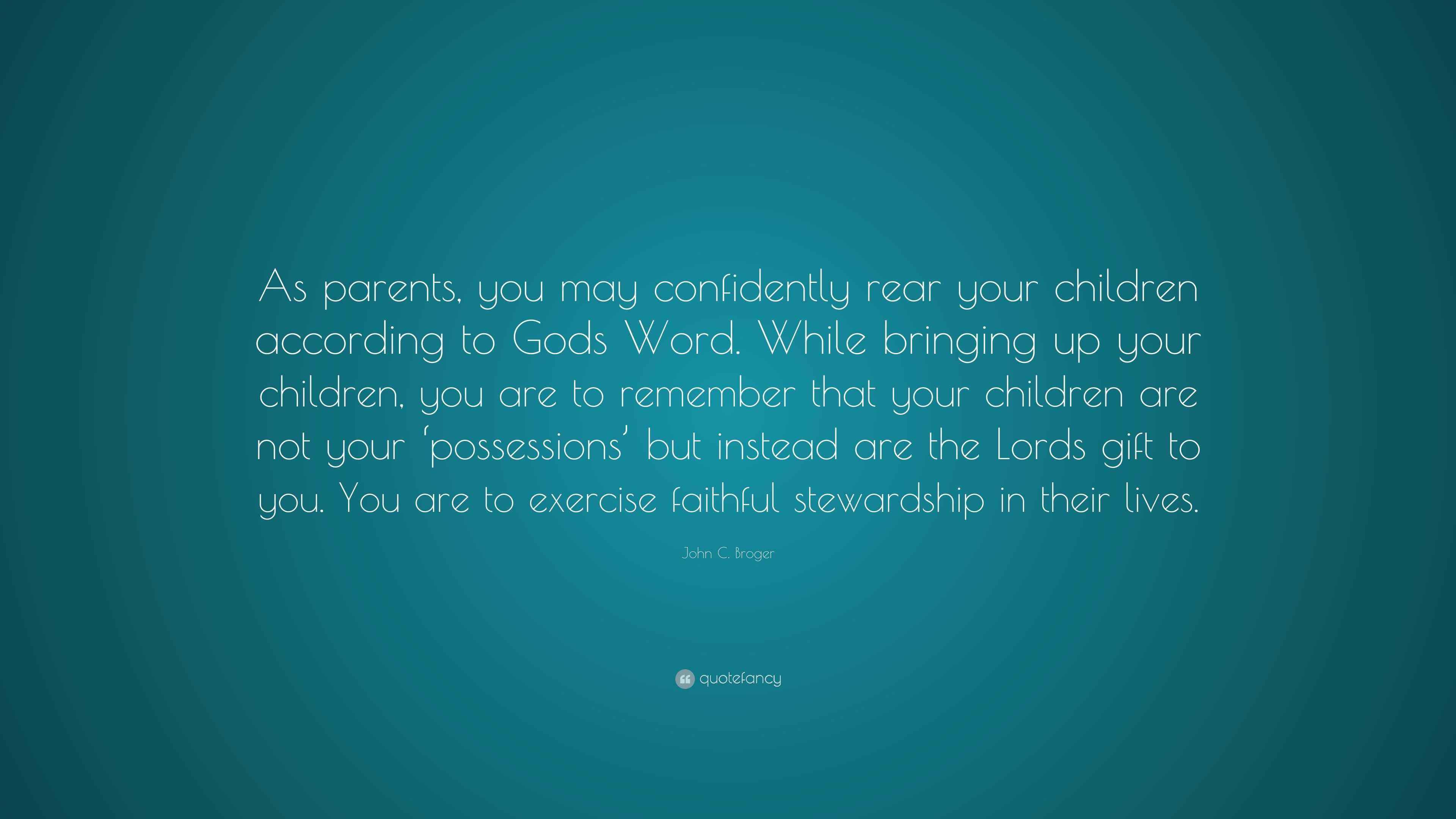 John C. Broger Quote: “As parents, you may confidently rear your ...