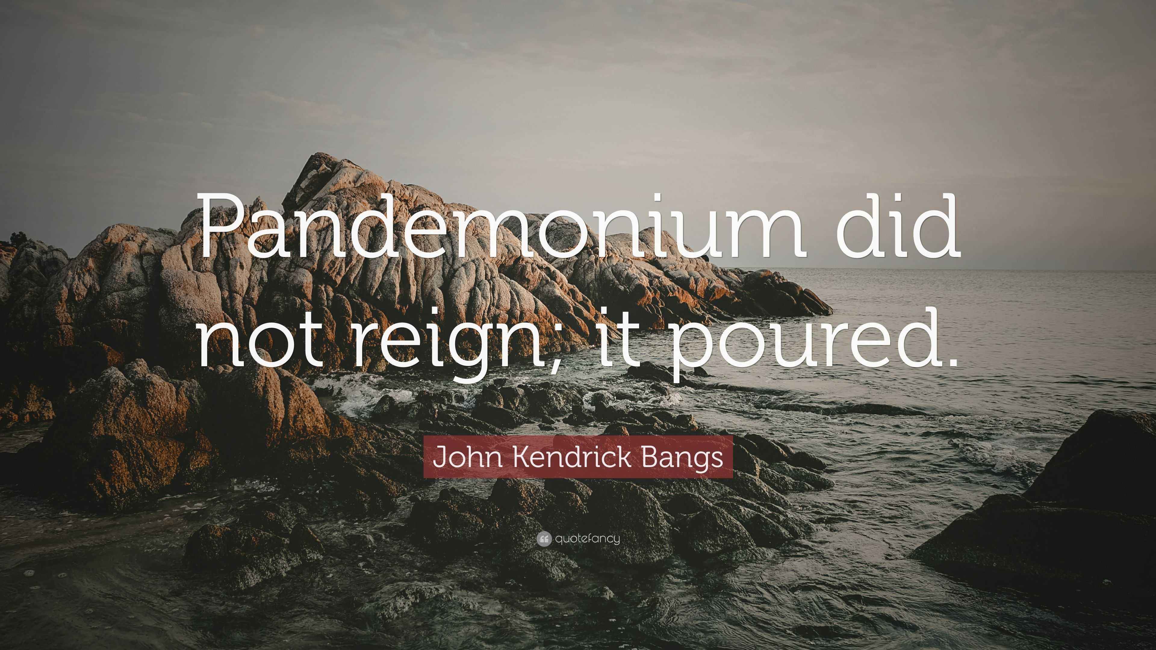 John Kendrick Bangs Quote: “Pandemonium did not reign; it poured.”