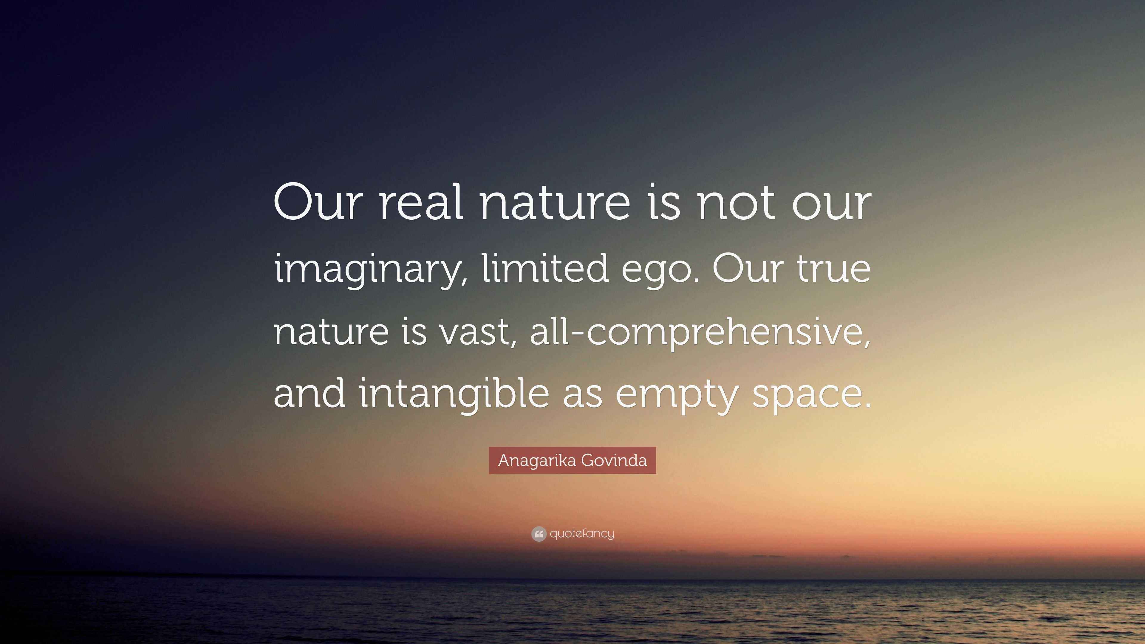 Anagarika Govinda Quote: “Our real nature is not our imaginary, limited ...