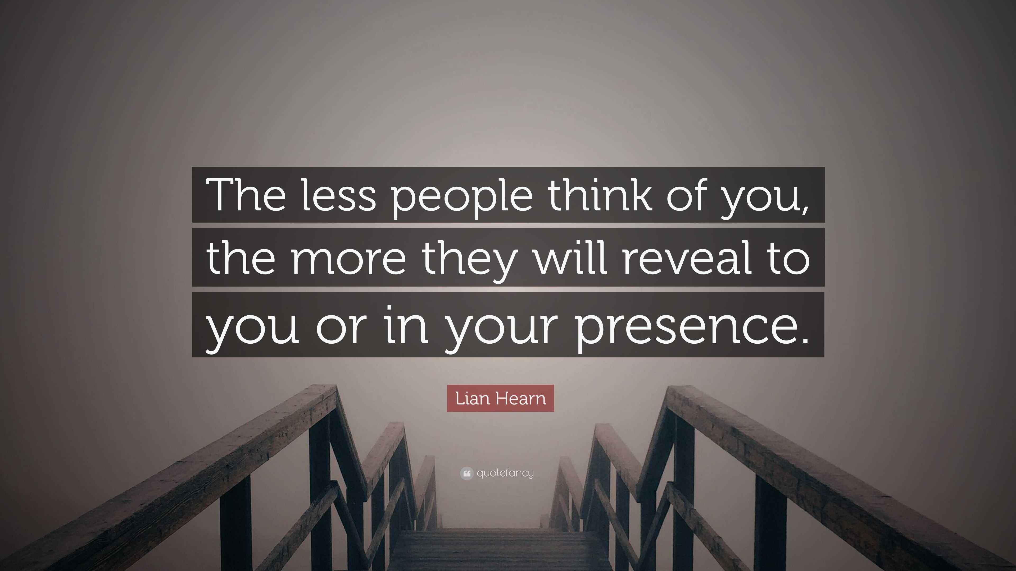 Lian Hearn Quote: “The less people think of you, the more they will ...
