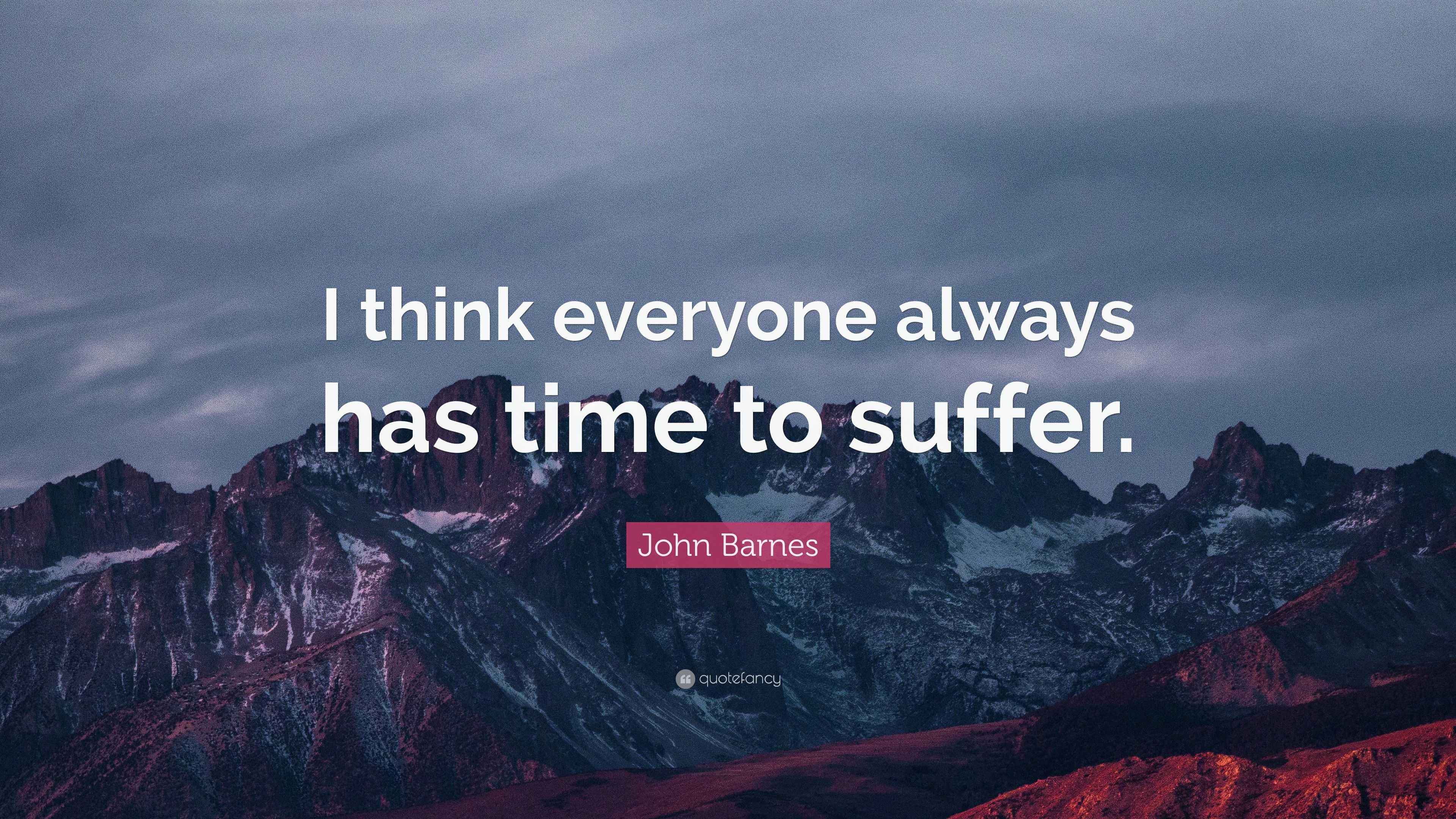 John Barnes Quote: “I think everyone always has time to suffer.”