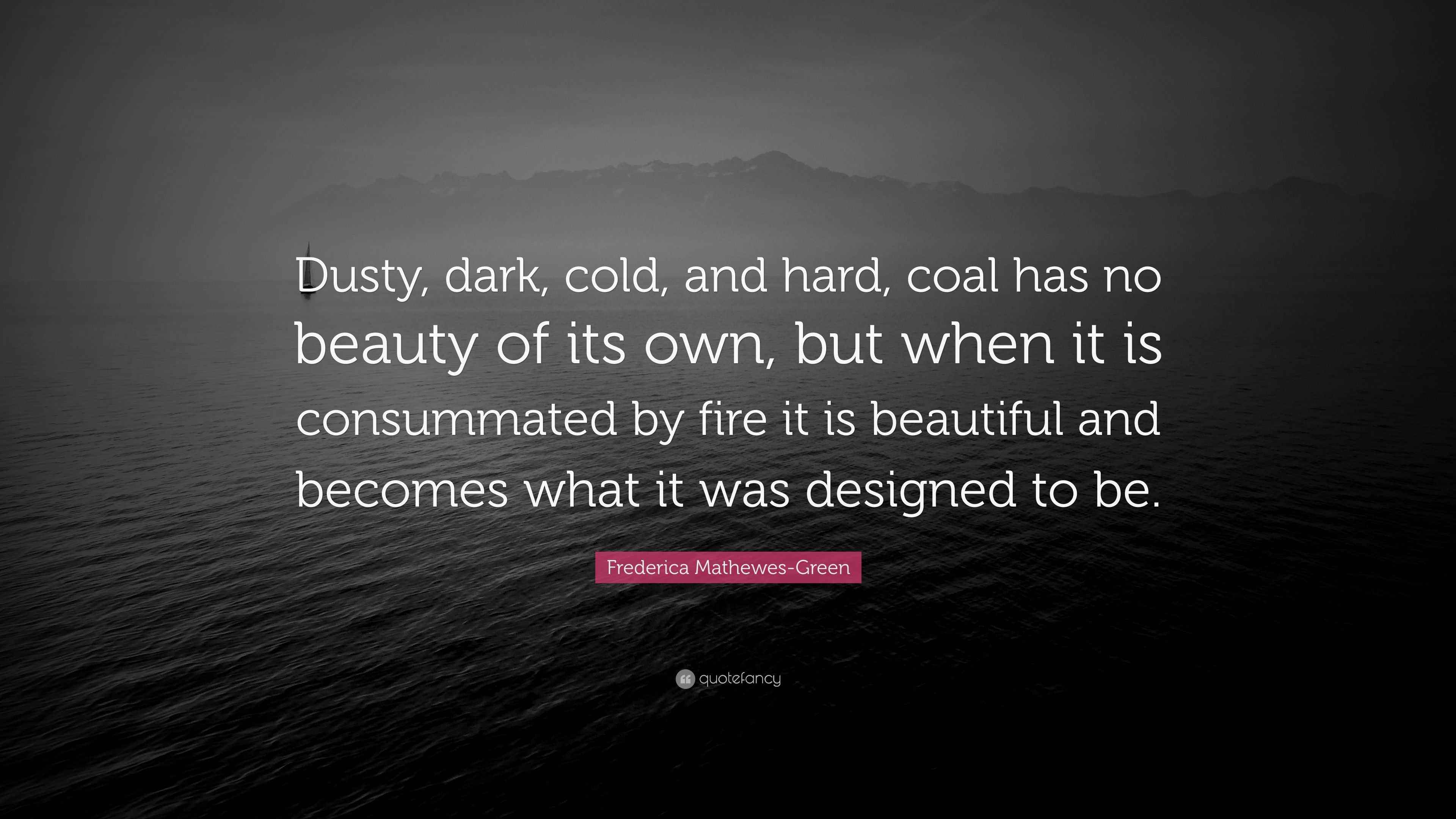 Frederica Mathewes-Green Quote: “Dusty, dark, cold, and hard, coal has ...