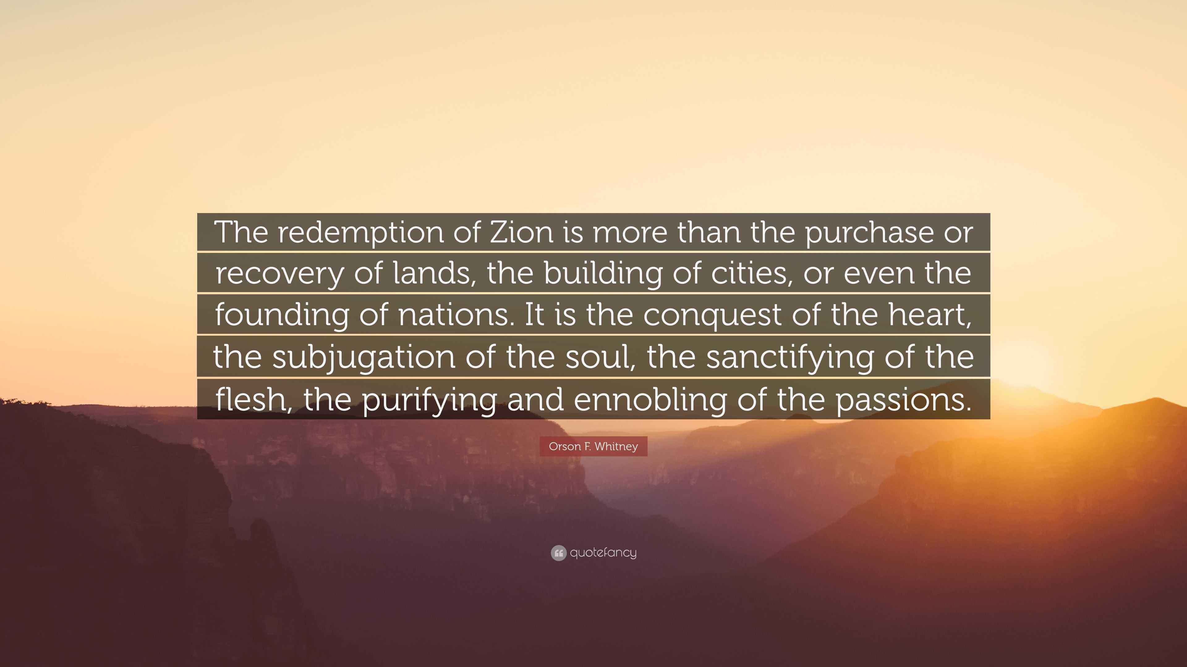 Orson F. Whitney Quote: “The redemption of Zion is more than the ...