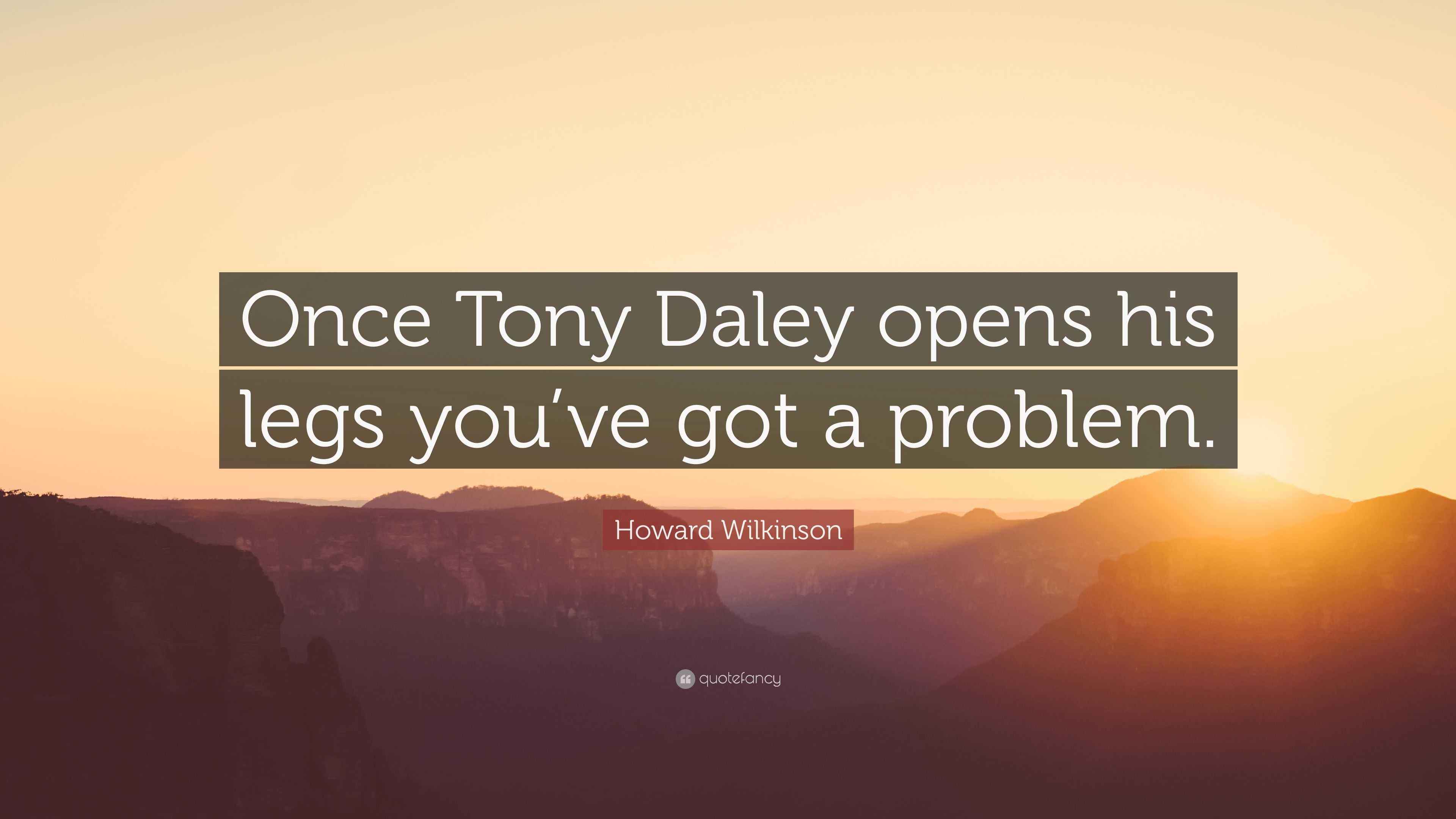 Howard Wilkinson Quote: “Once Tony Daley opens his legs you’ve got a ...