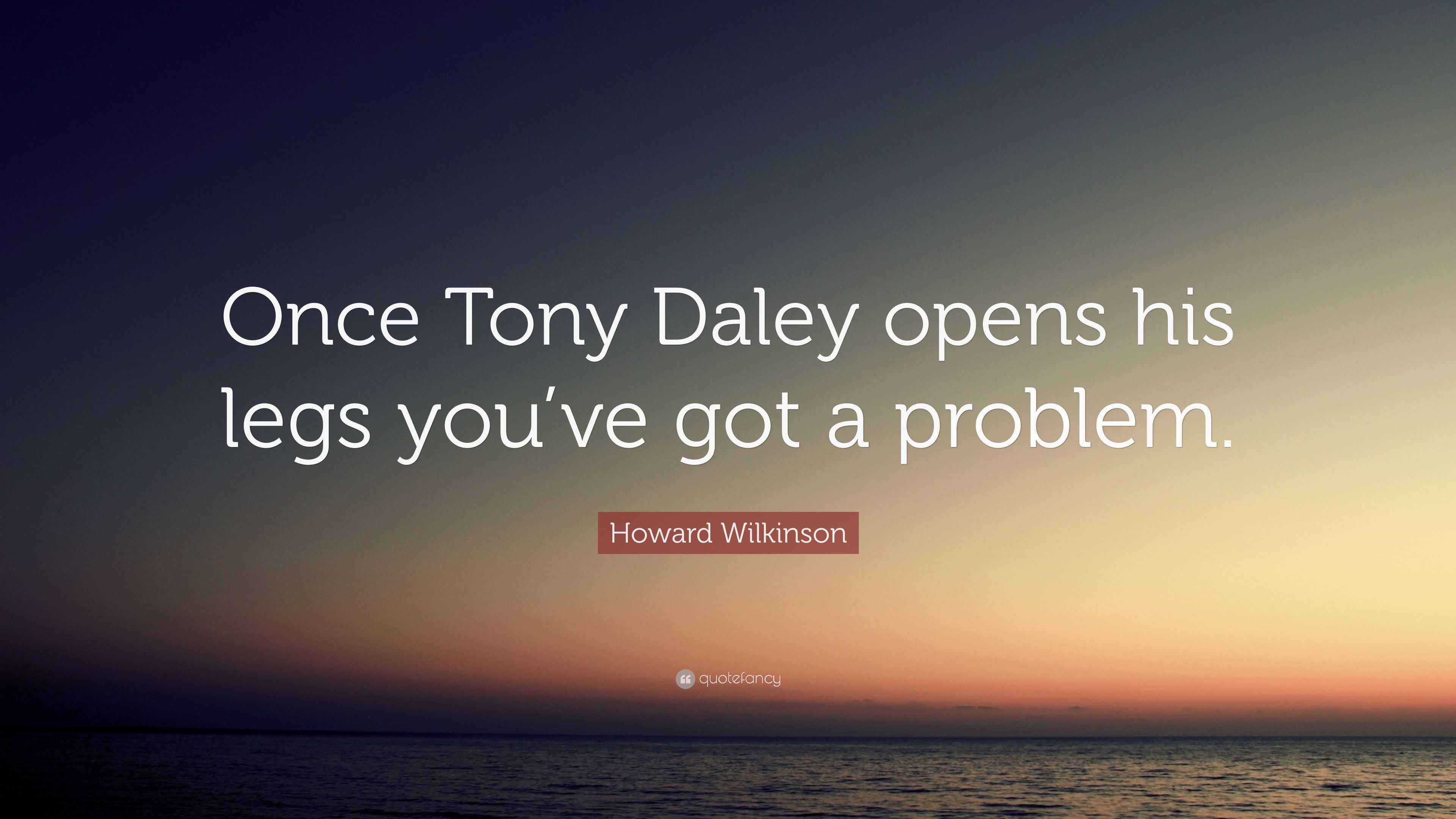 Howard Wilkinson Quote: “Once Tony Daley opens his legs you’ve got a ...