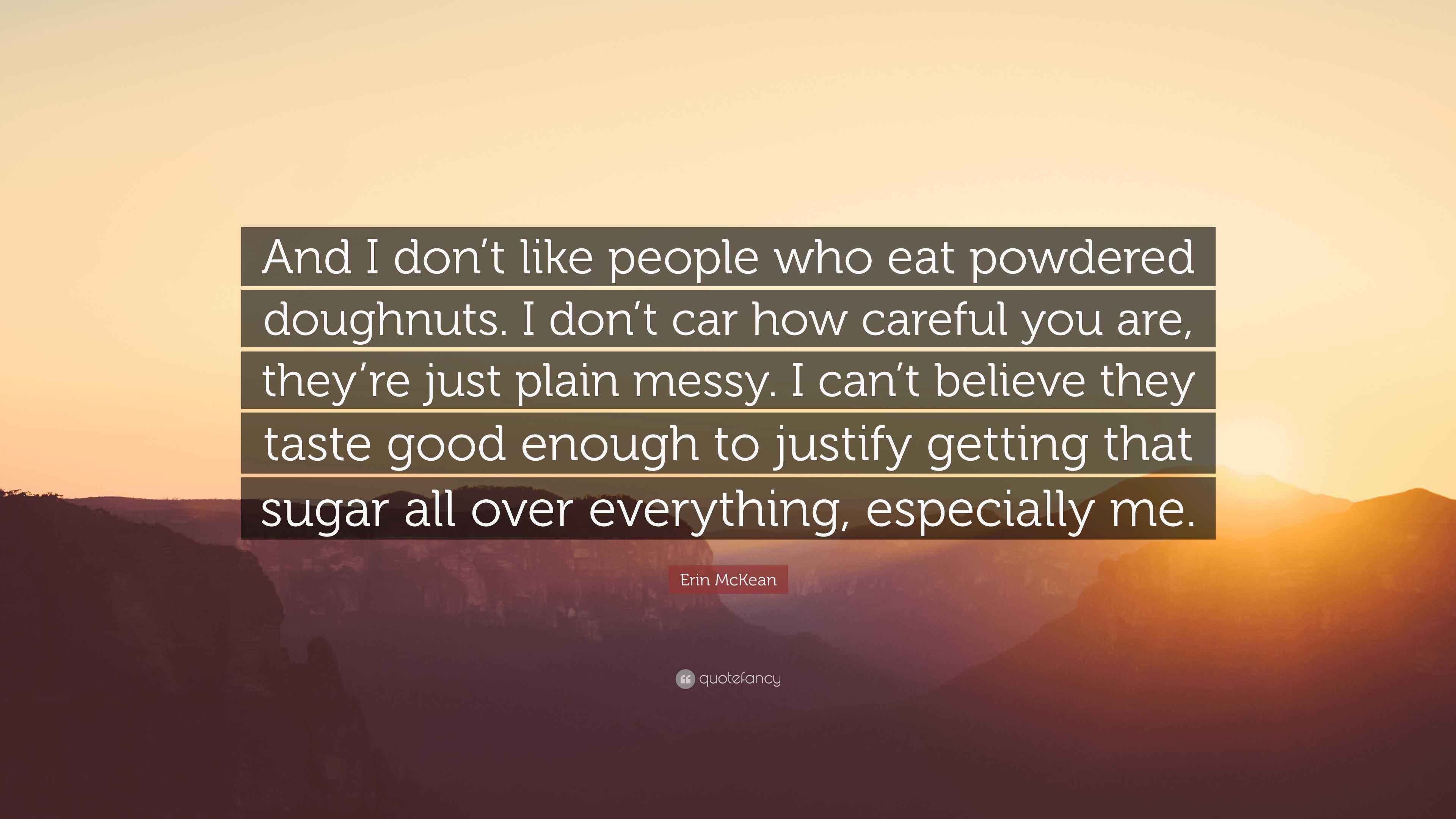Erin McKean Quote: “And I don’t like people who eat powdered doughnuts ...