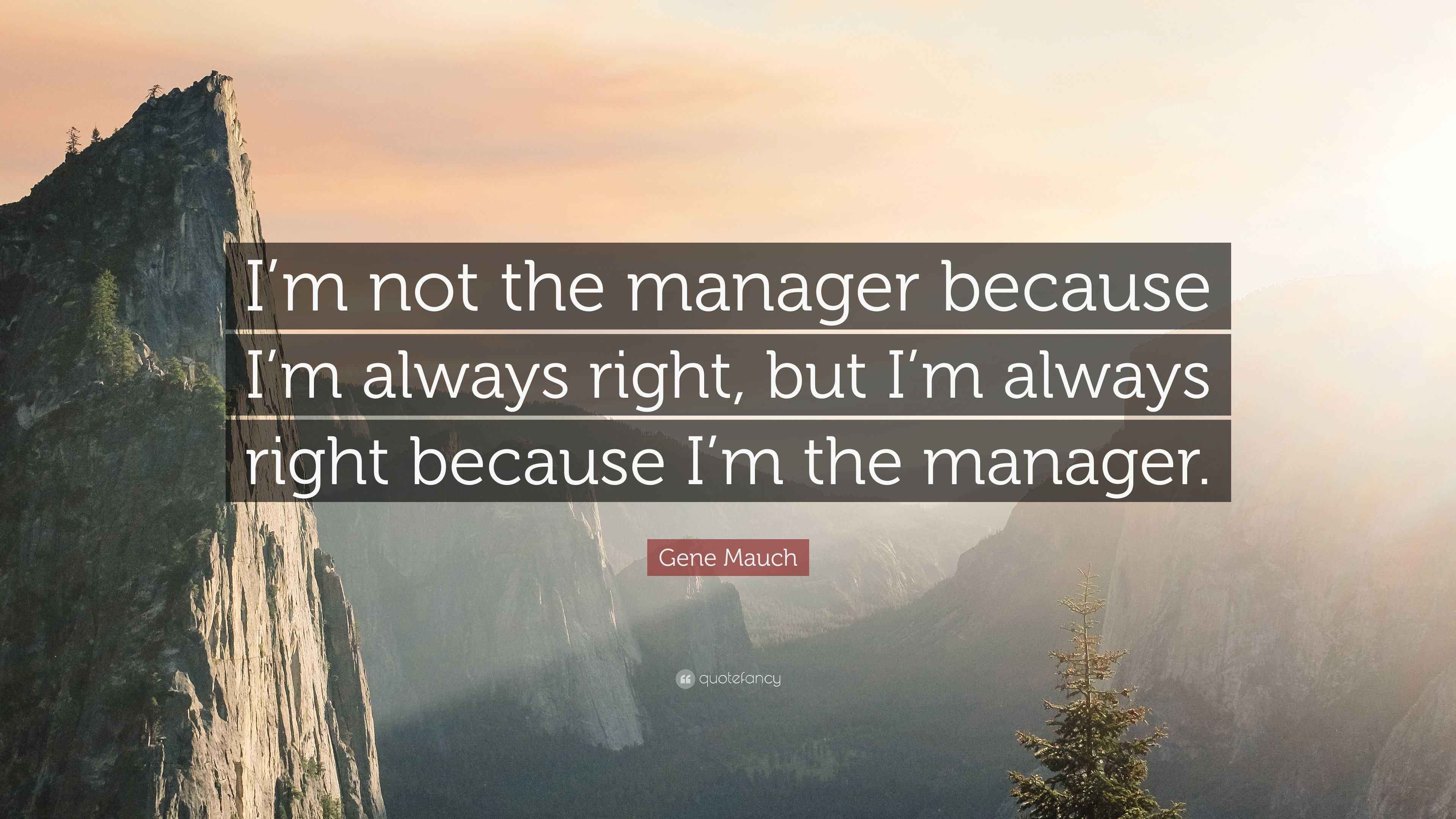 Gene Mauch Quote: “I’m not the manager because I’m always right, but I ...