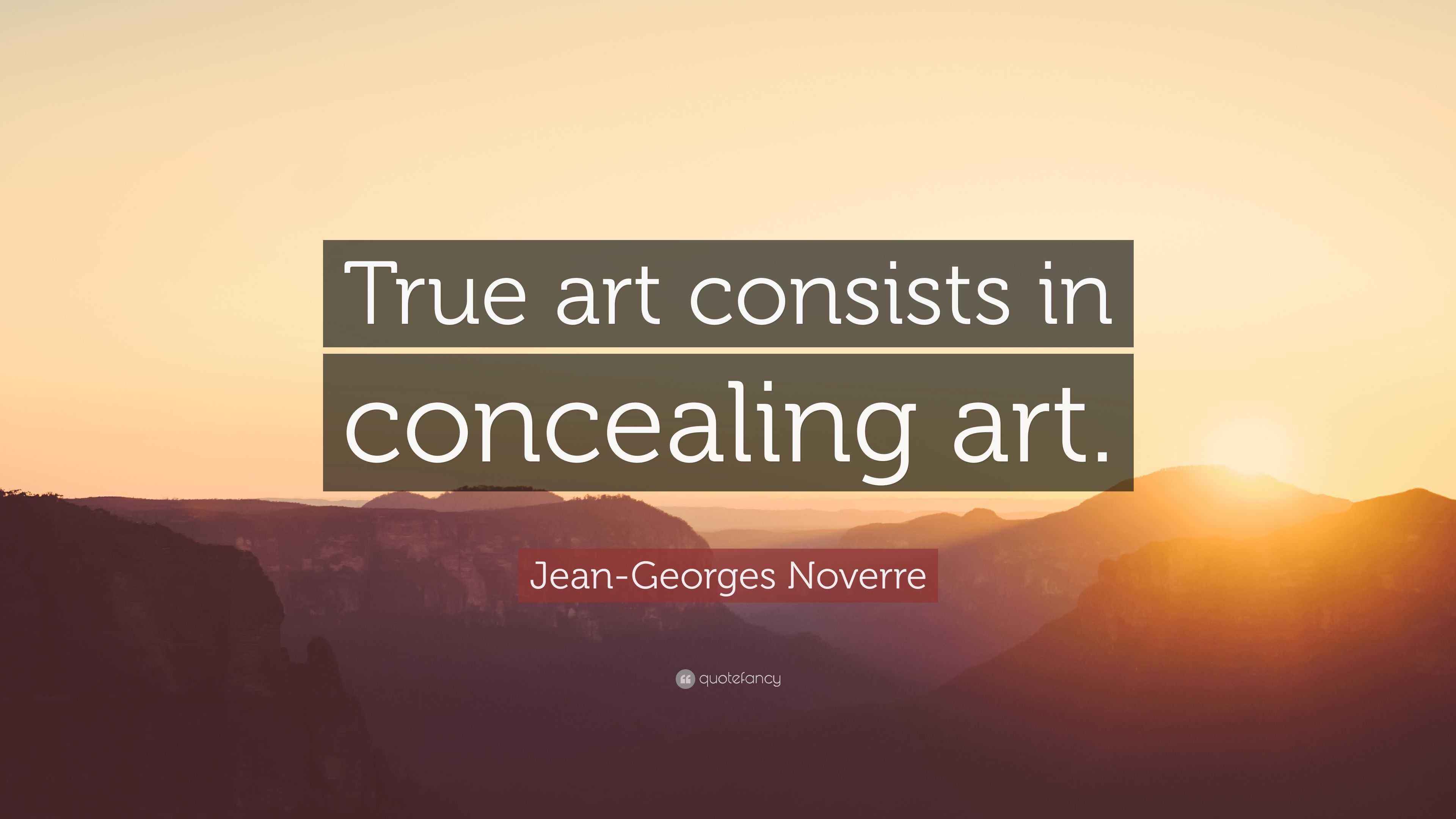 Jean-Georges Noverre Quote: “True art consists in concealing art.”