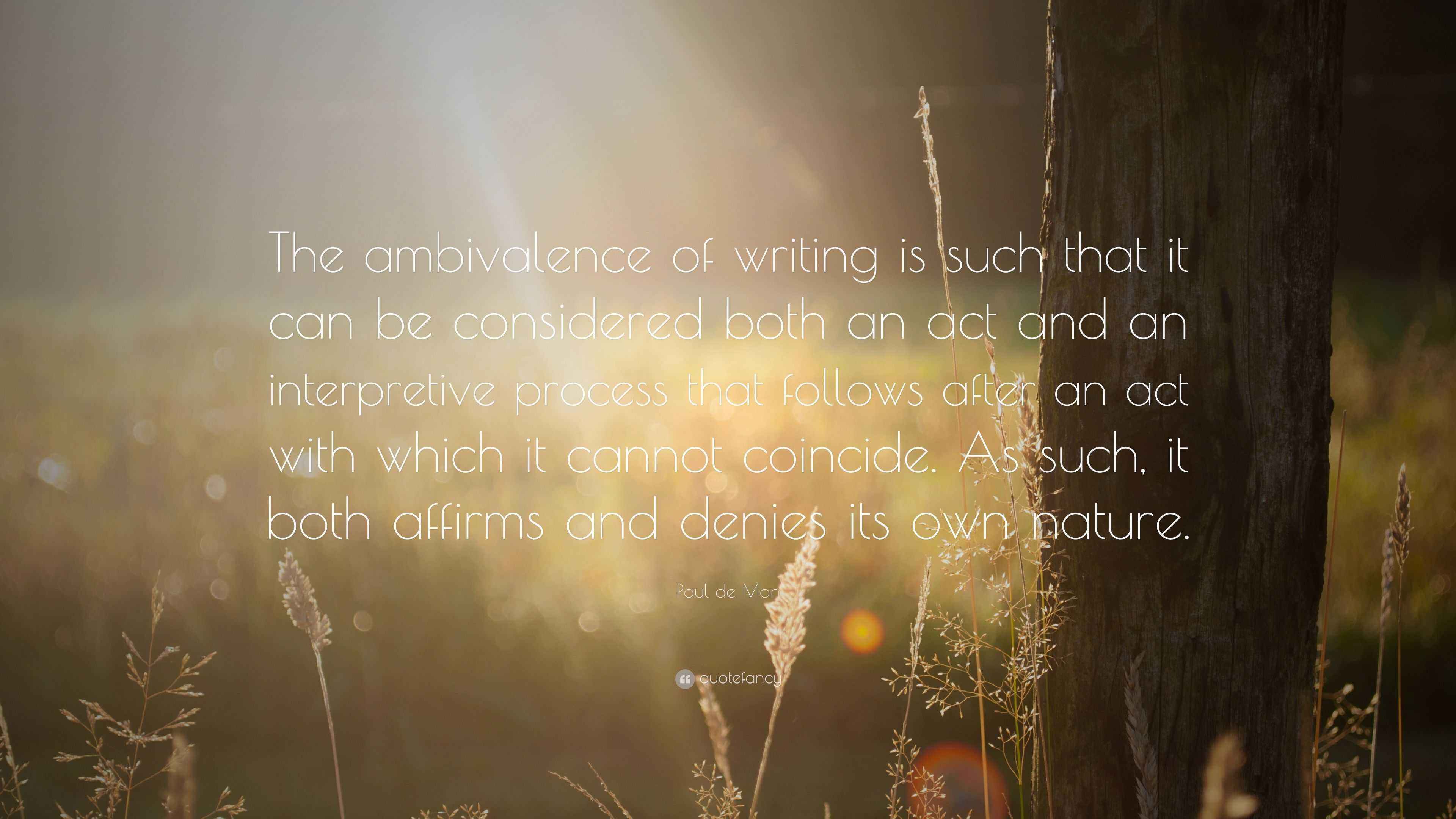 Paul de Man Quote: “The ambivalence of writing is such that it can be ...