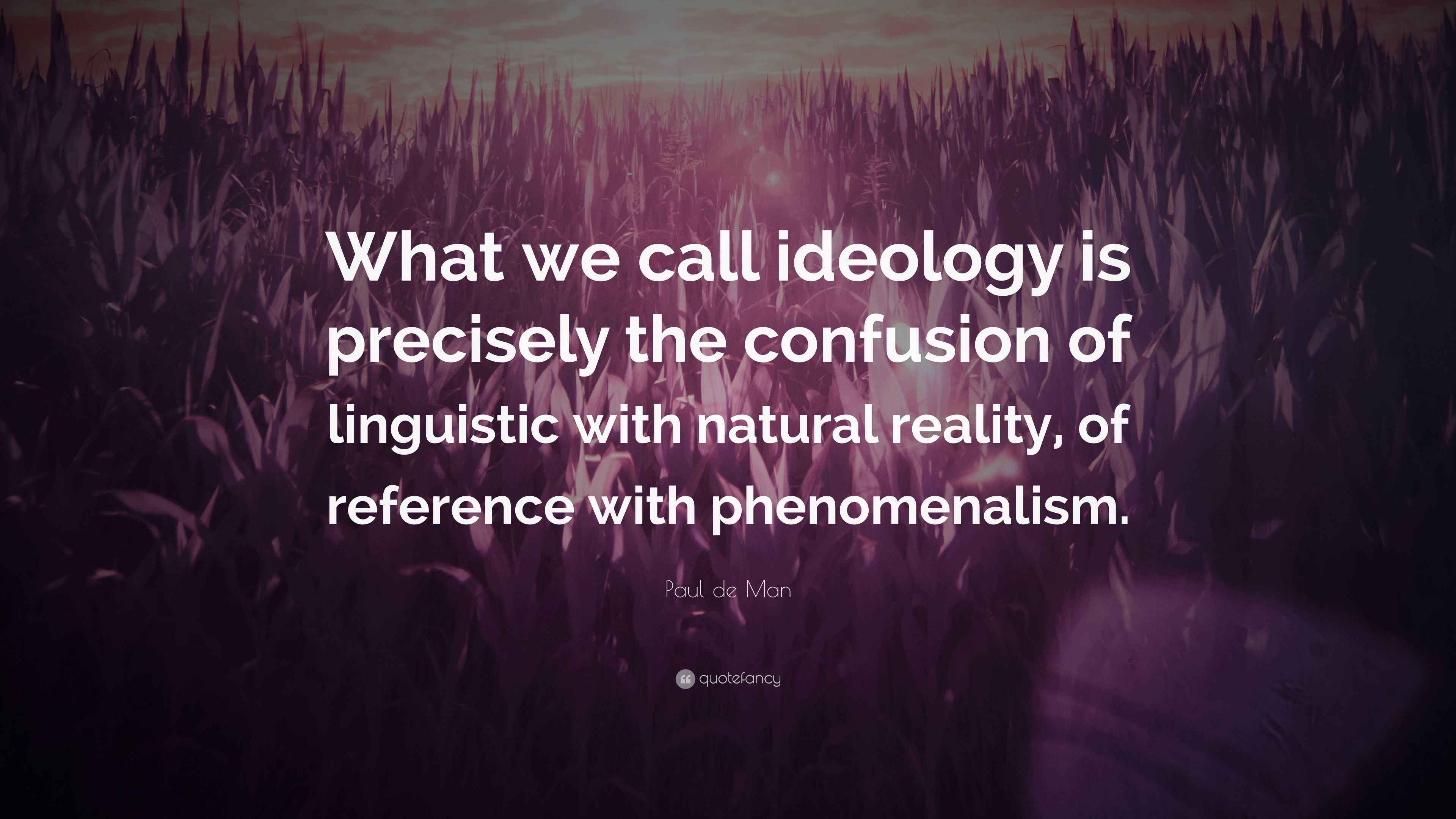Paul de Man Quote: “What we call ideology is precisely the confusion of ...