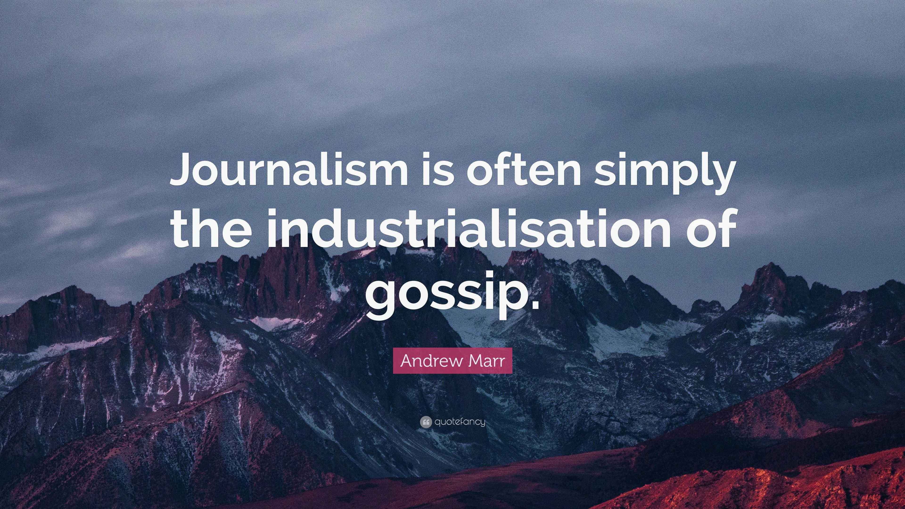 Andrew Marr Quote: “Journalism is often simply the industrialisation of ...