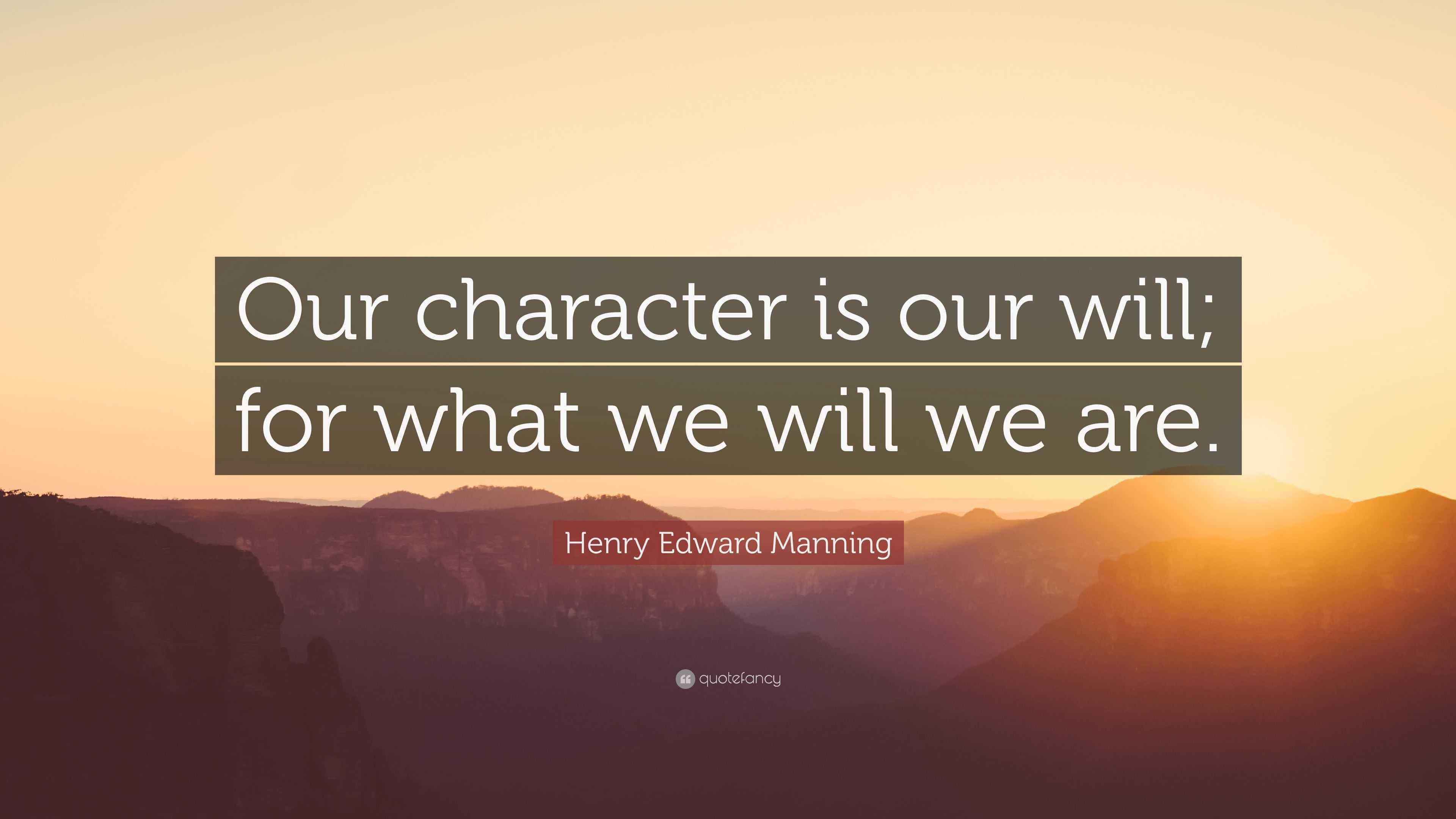 Henry Edward Manning Quote: “Our character is our will; for what we ...