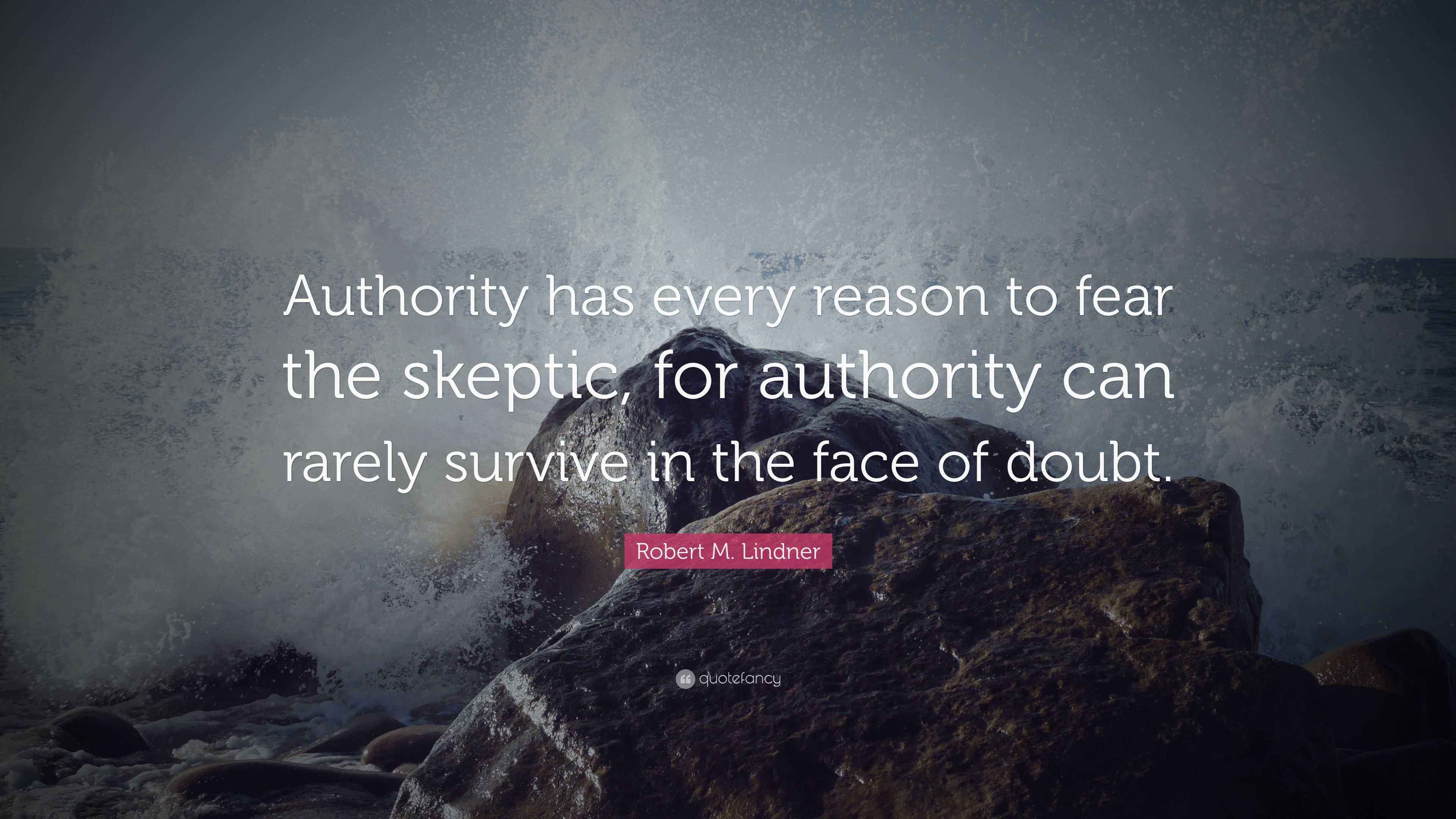 Robert M. Lindner Quote: “Authority has every reason to fear the ...