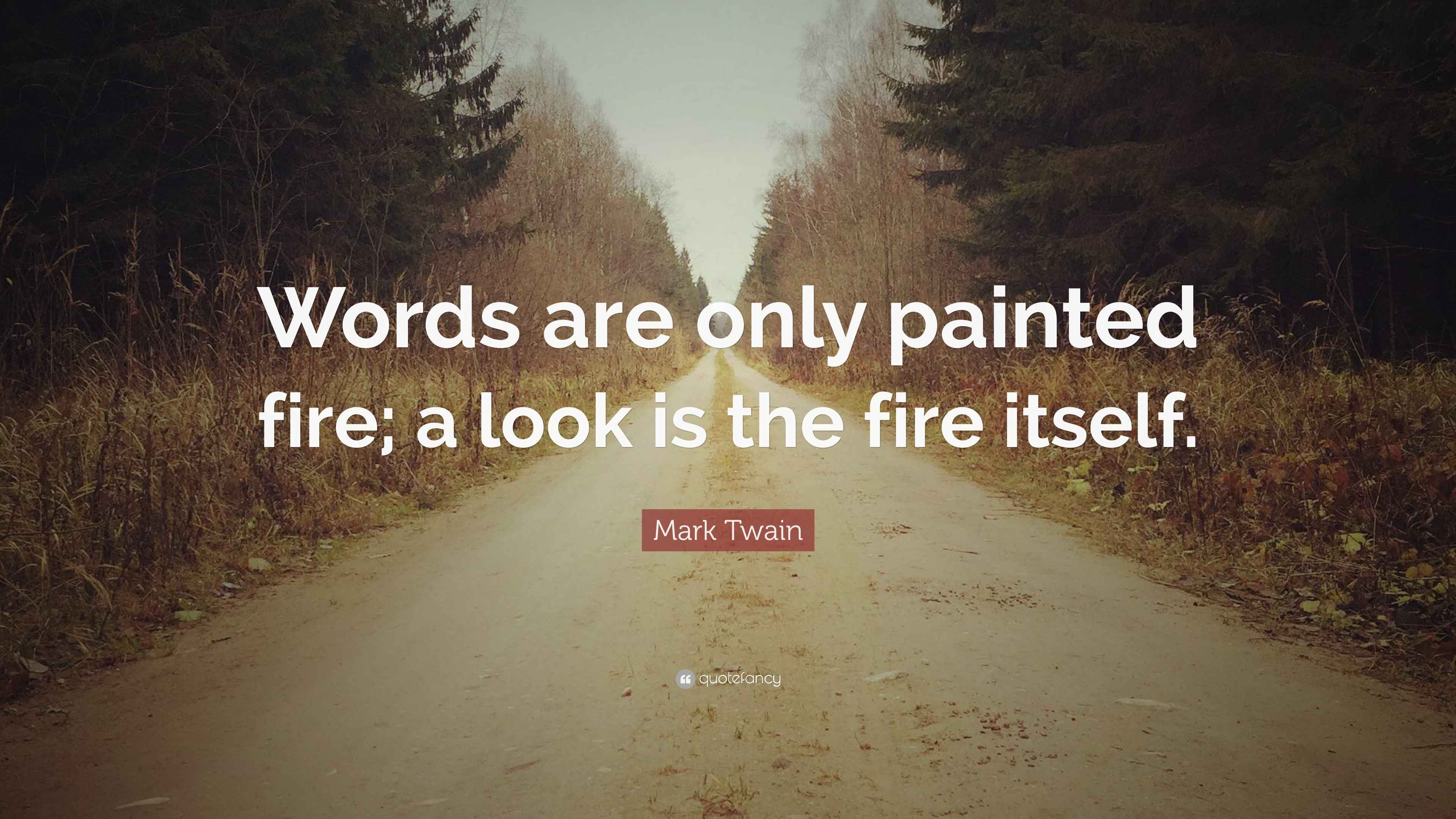 Mark Twain Quote: “Words are only painted fire; a look is the fire itself.”