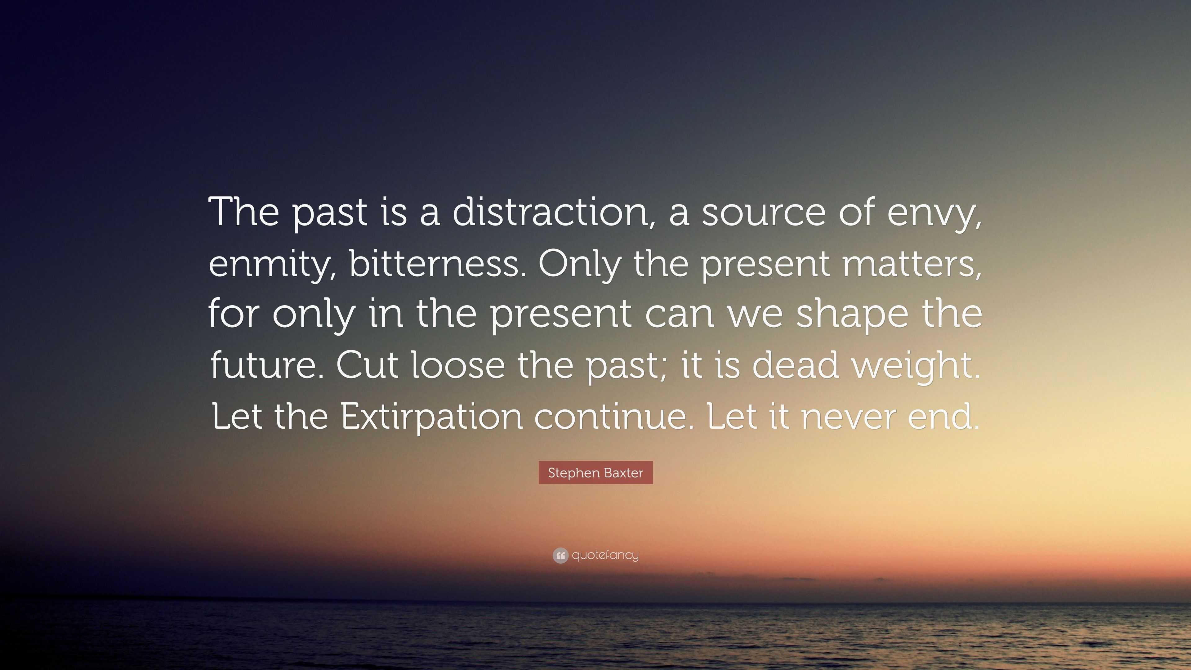 Stephen Baxter Quote: “The past is a distraction, a source of envy ...