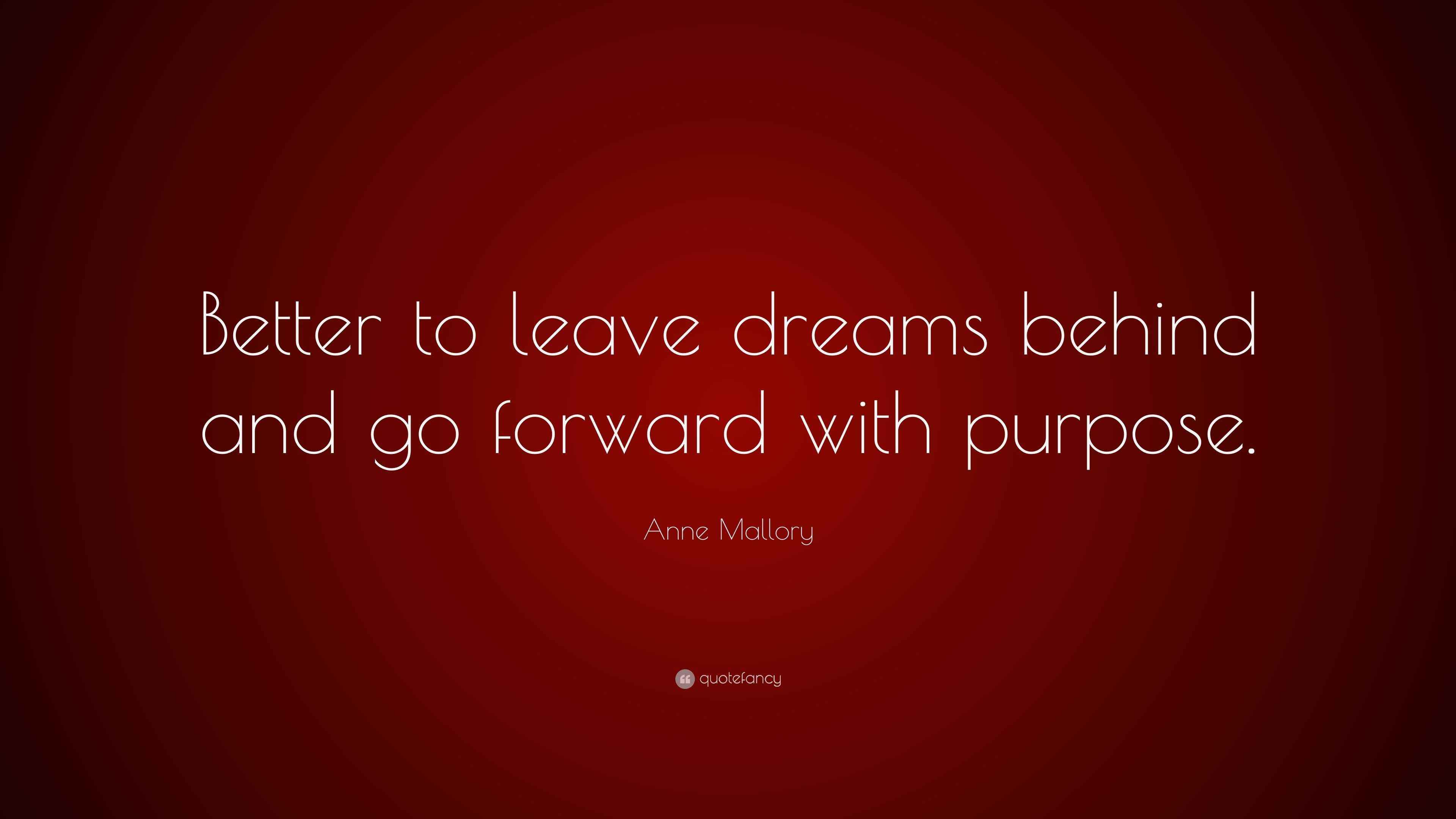 Anne Mallory Quote: “Better to leave dreams behind and go forward with ...