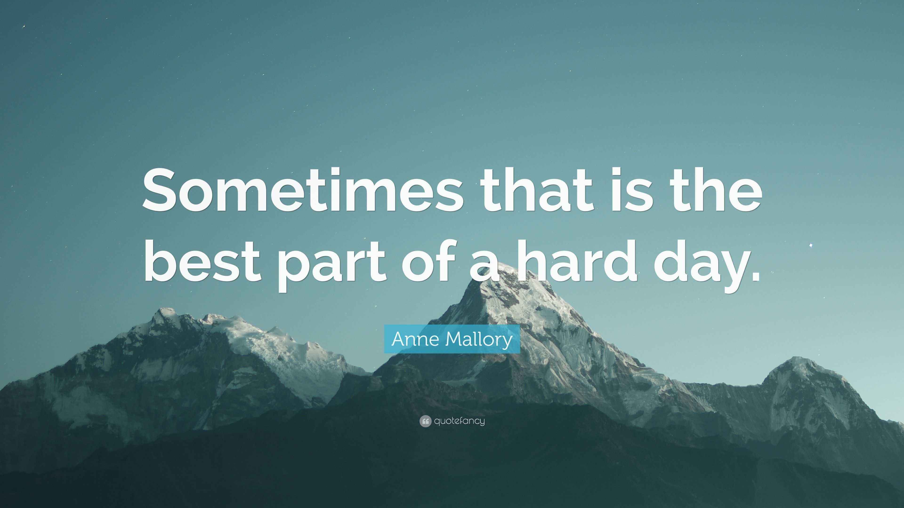 Anne Mallory Quote: “Sometimes that is the best part of a hard day.”