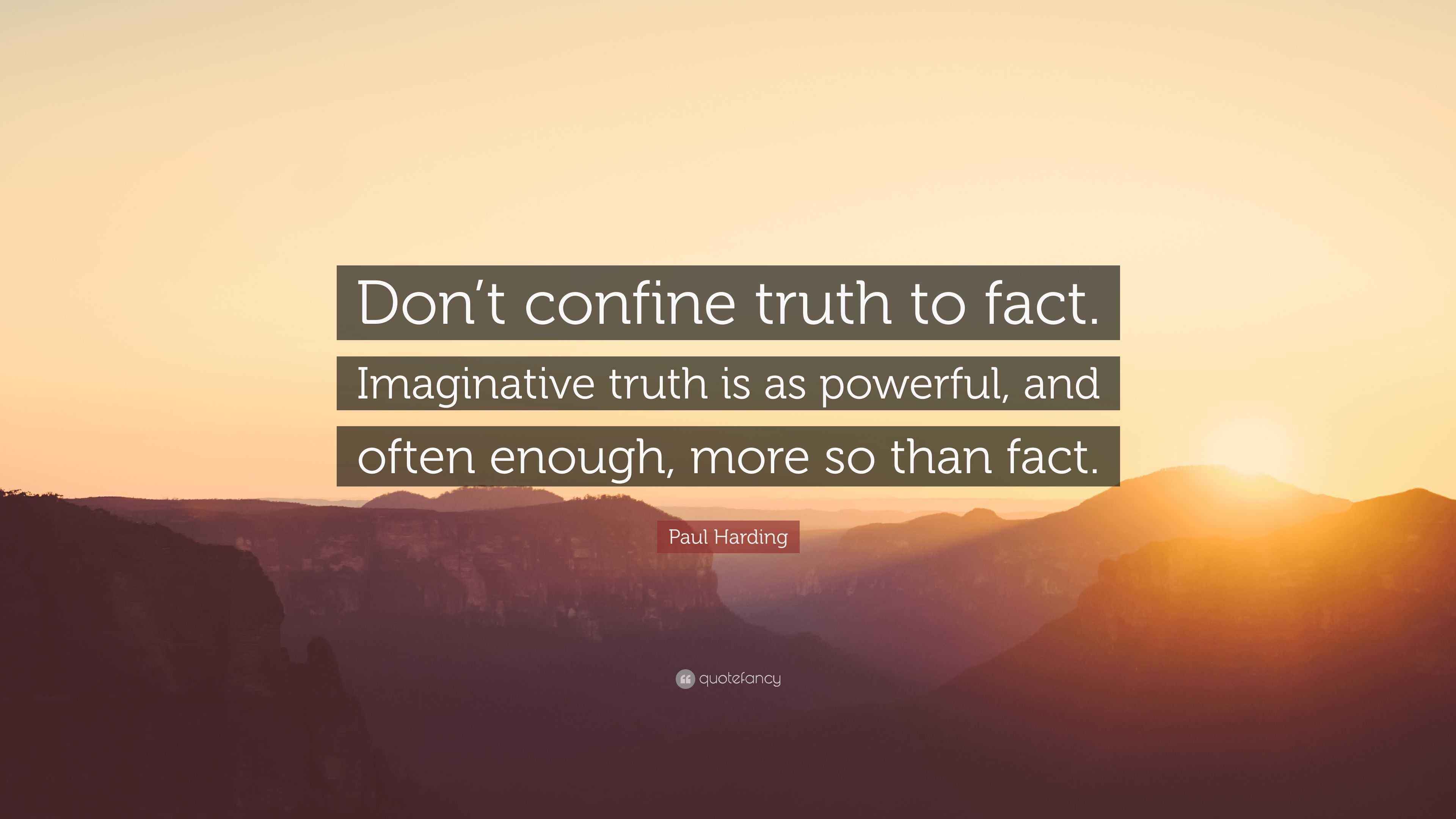 Paul Harding Quote: “Don’t confine truth to fact. Imaginative truth is ...