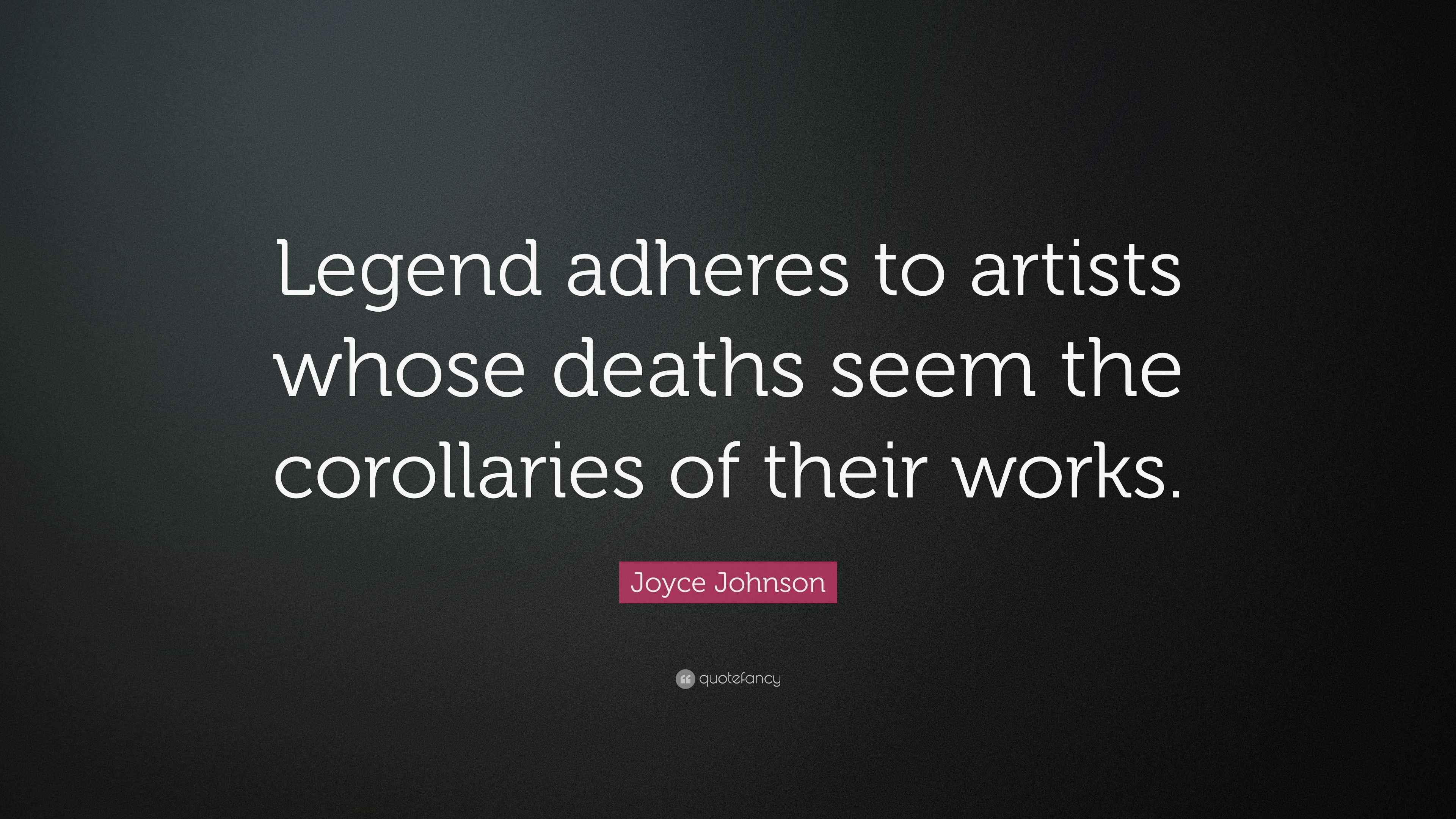 Joyce Johnson Quote: “Legend adheres to artists whose deaths seem the ...