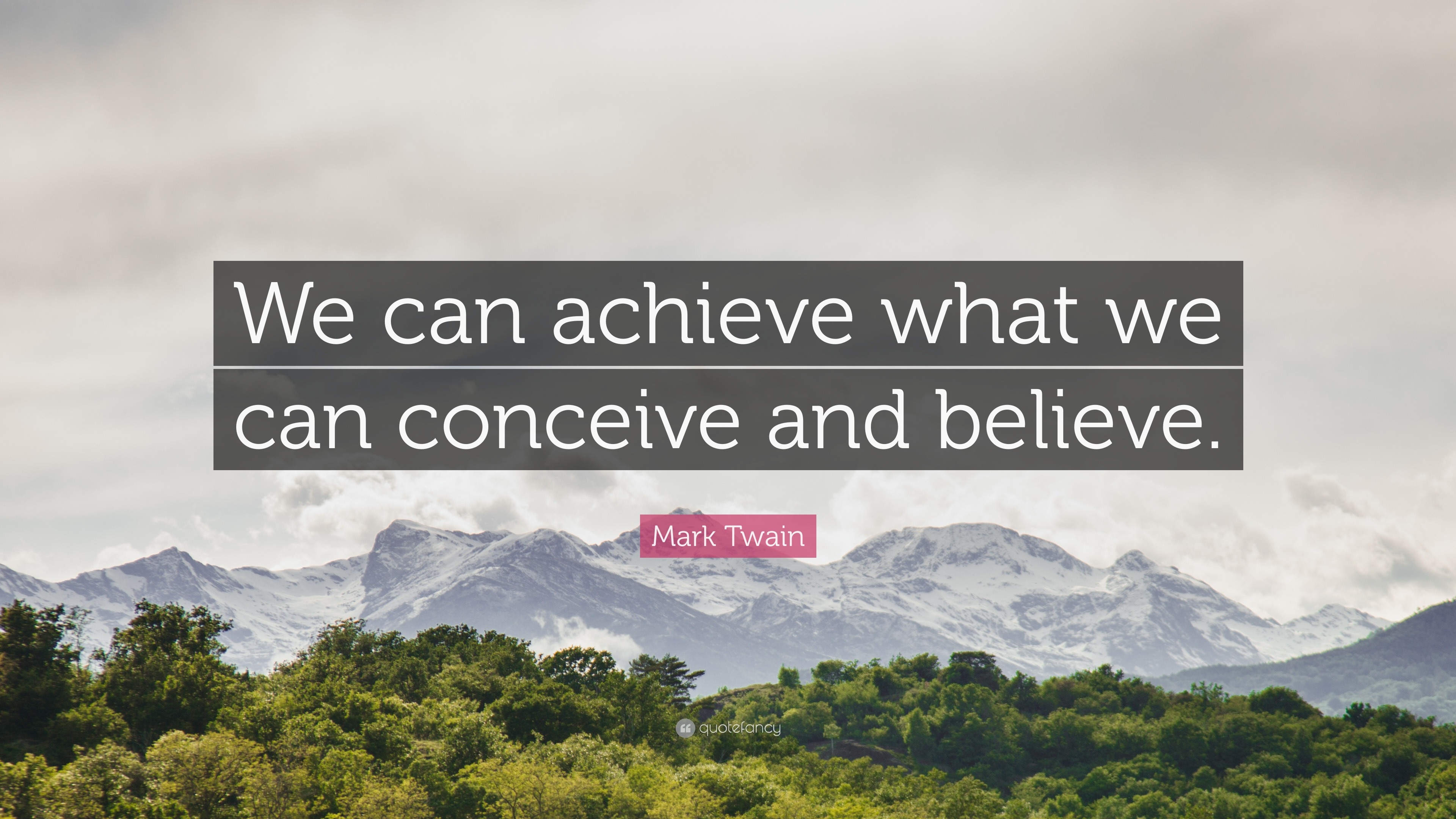 Mark Twain Quote: “We can achieve what we can conceive and believe.”