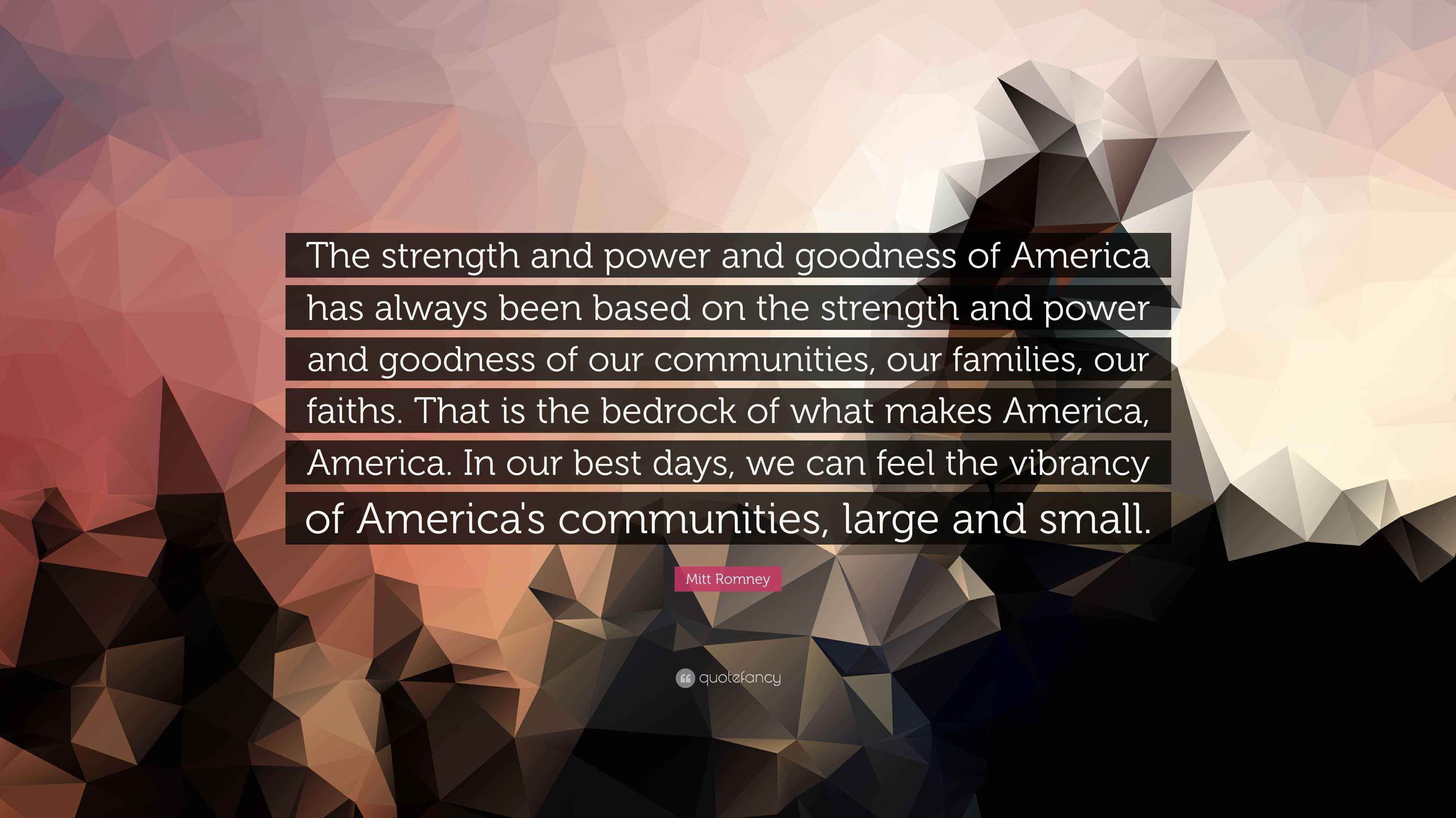Mitt Romney Quote: “The strength and power and goodness of America has ...