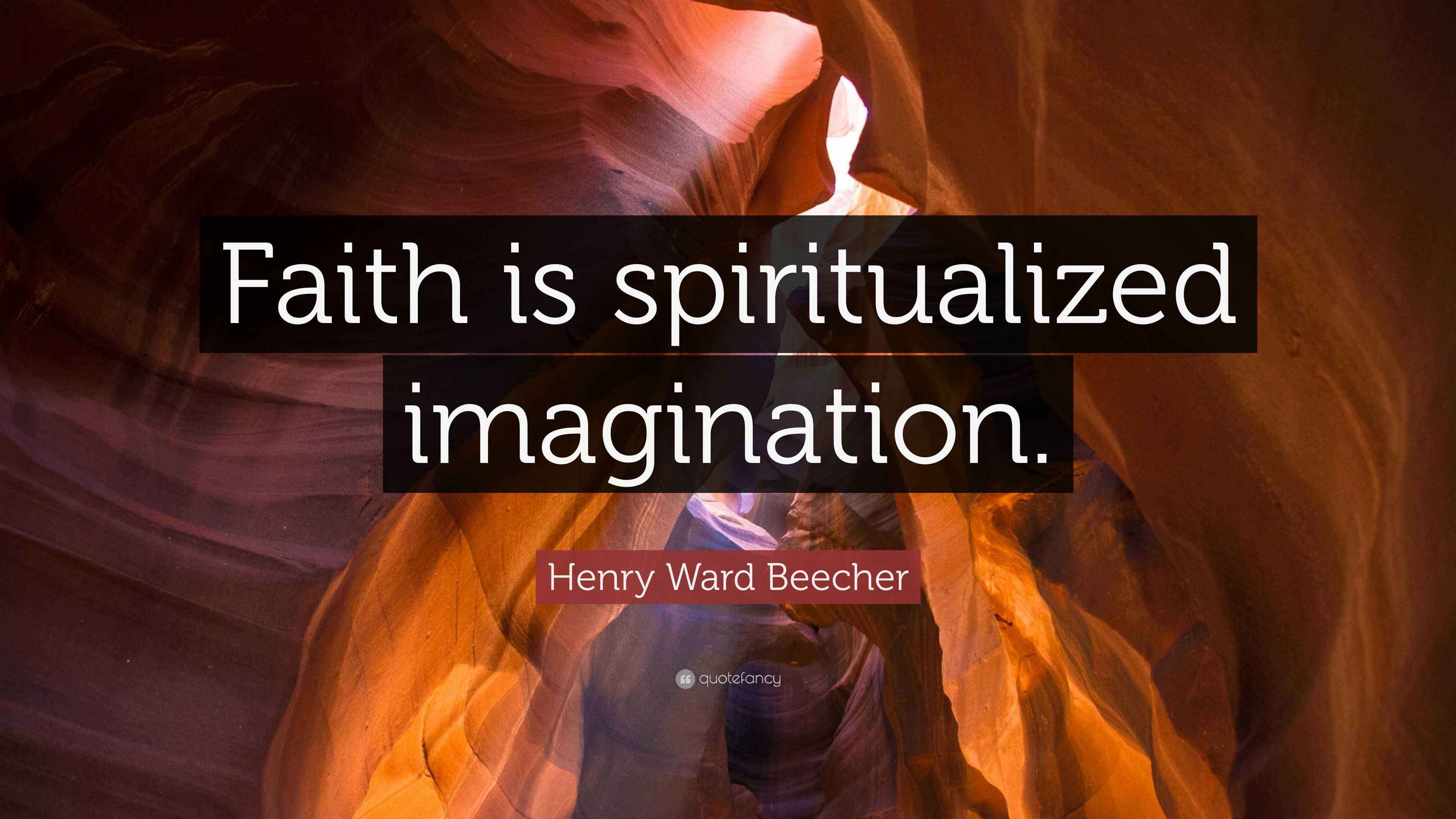 Henry Ward Beecher Quote: “Faith is spiritualized imagination.”