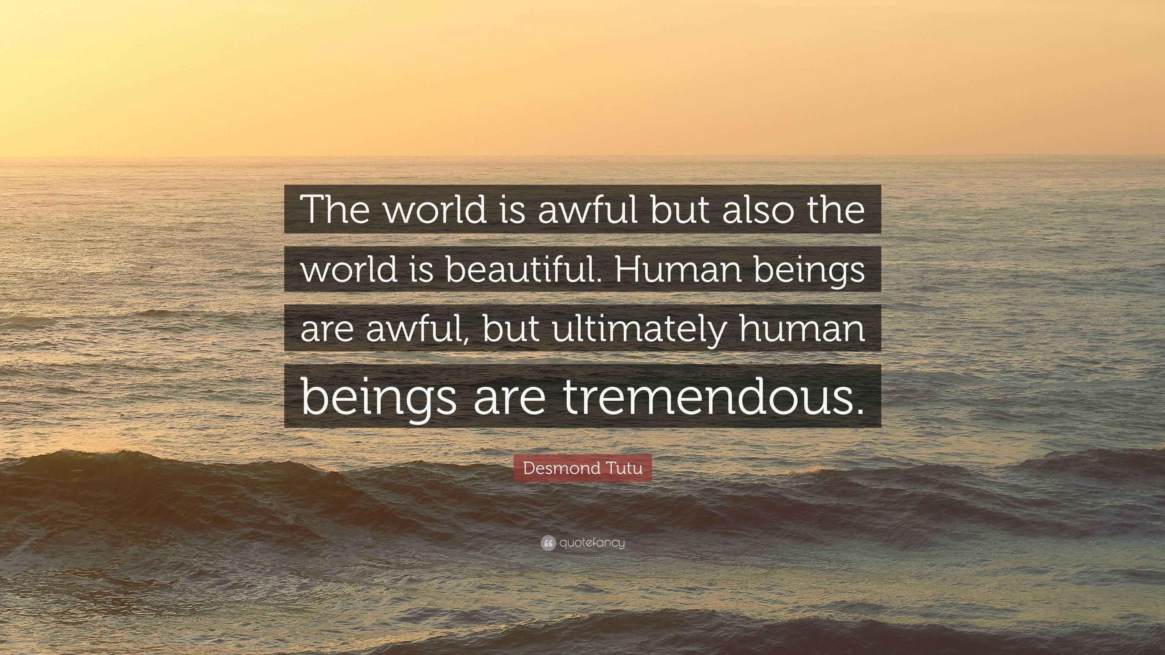 Desmond Tutu Quote: “The world is awful but also the world is beautiful ...