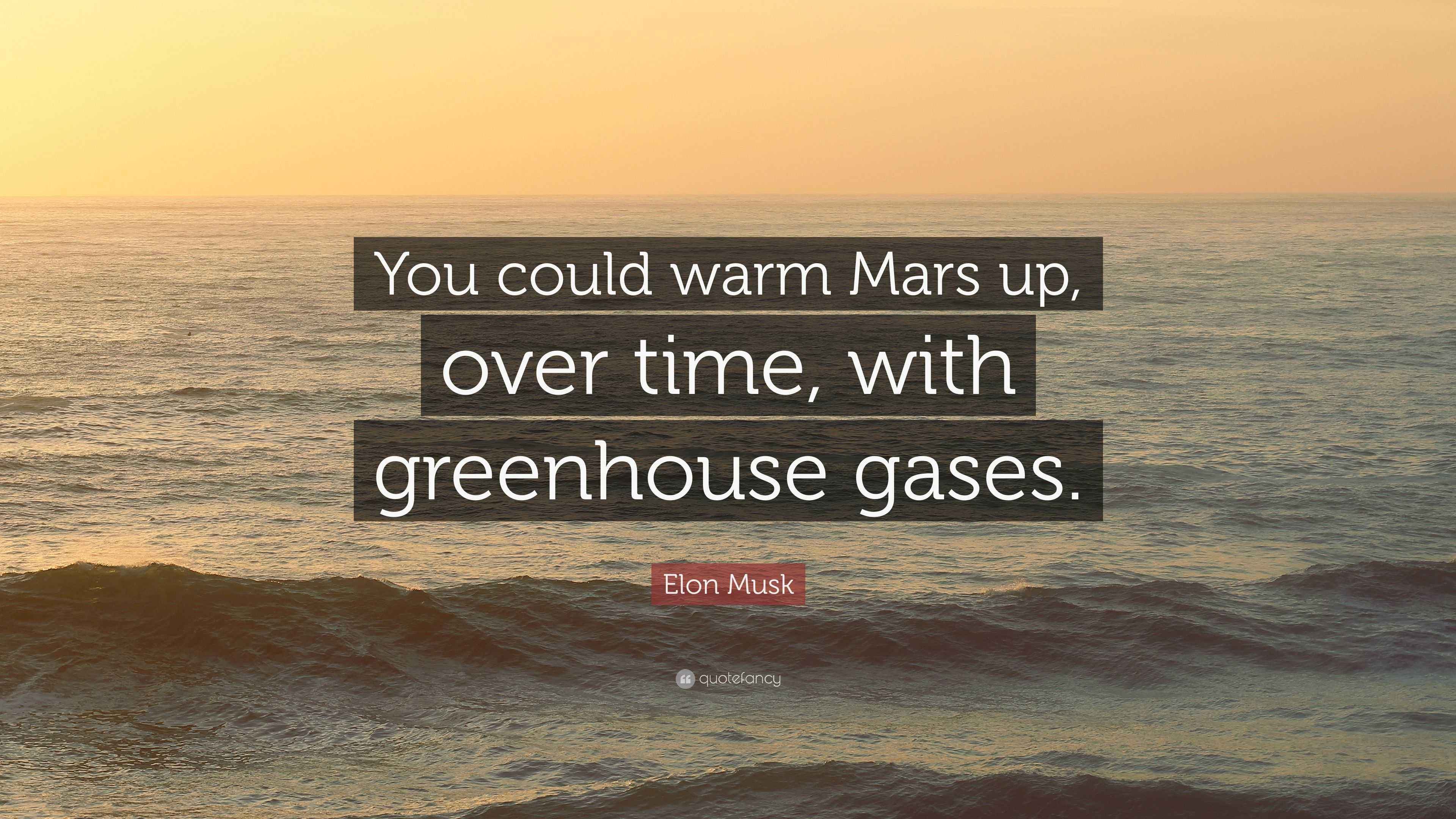 Elon Musk Quote: “You could warm Mars up, over time, with greenhouse ...