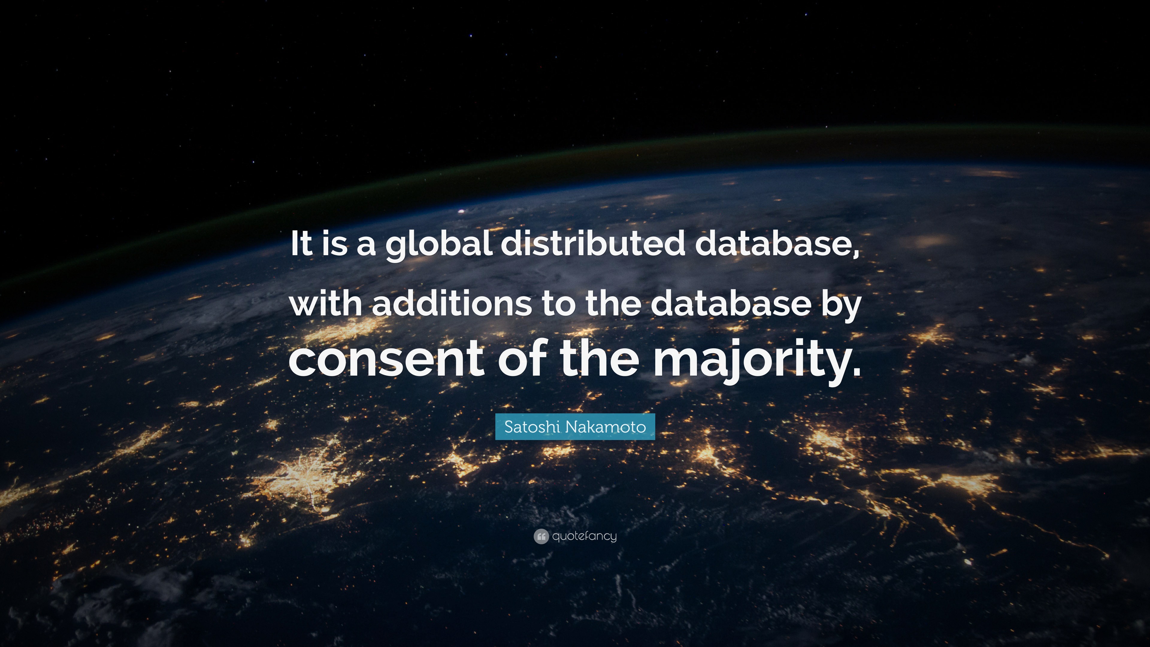 Satoshi Nakamoto Quote: “It is a global distributed database, with ...