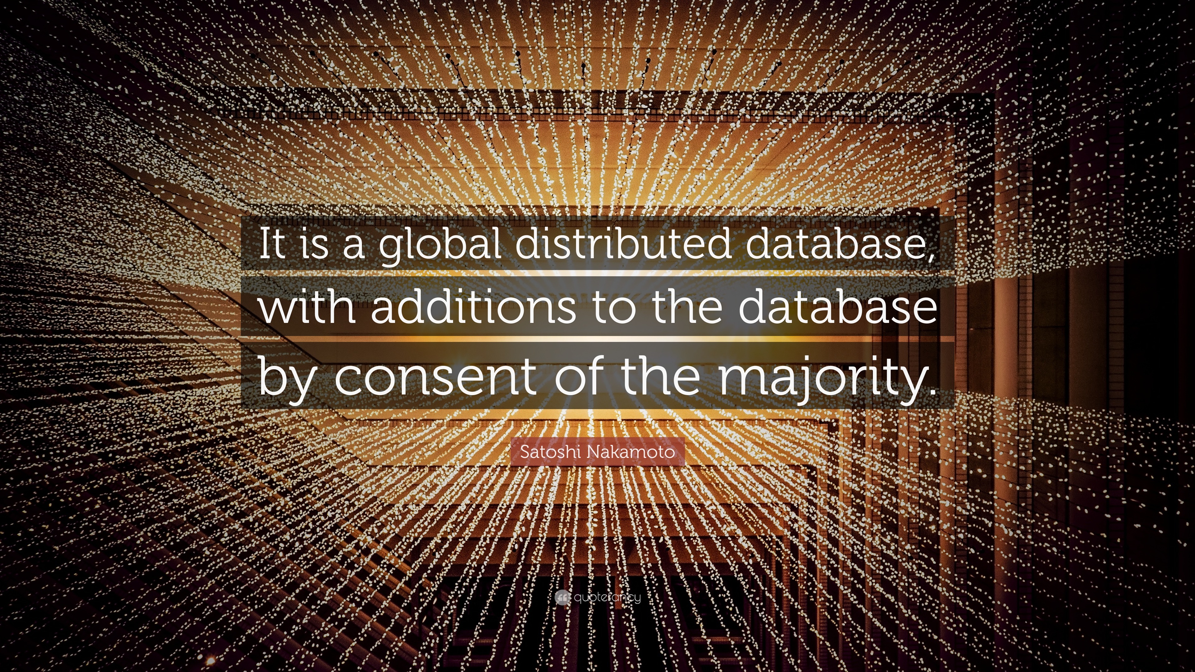 Satoshi Nakamoto Quote: “It is a global distributed database, with ...