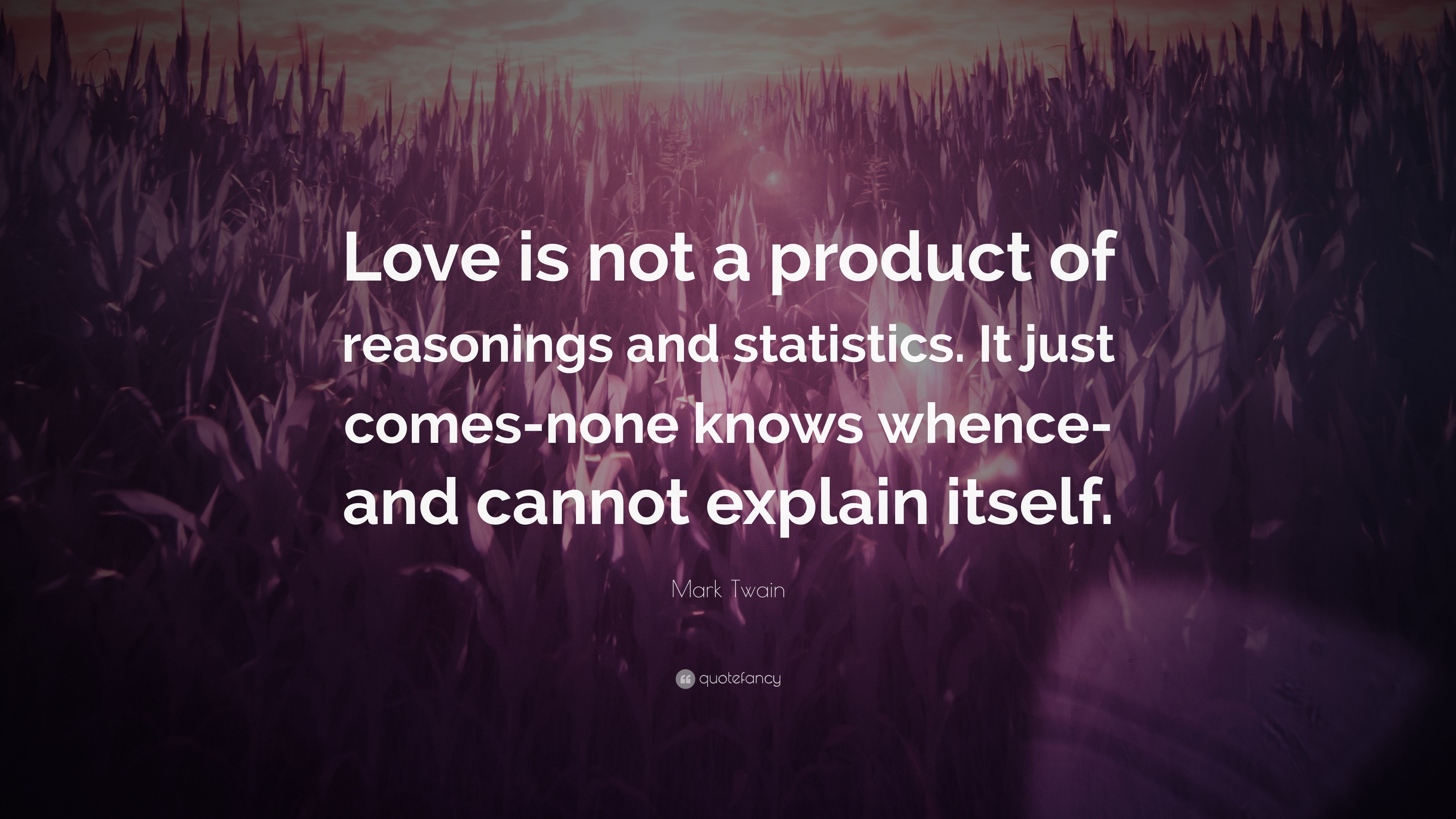 Mark Twain Quote: “Love is not a product of reasonings and statistics ...