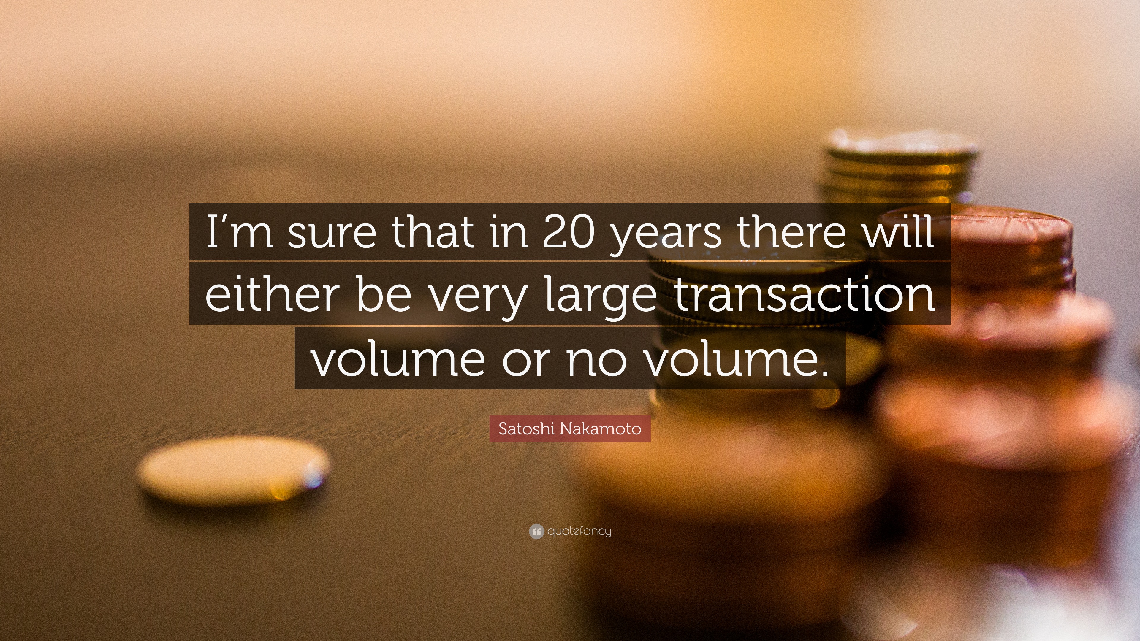 Satoshi Nakamoto Quote: “I’m sure that in 20 years there will either be ...