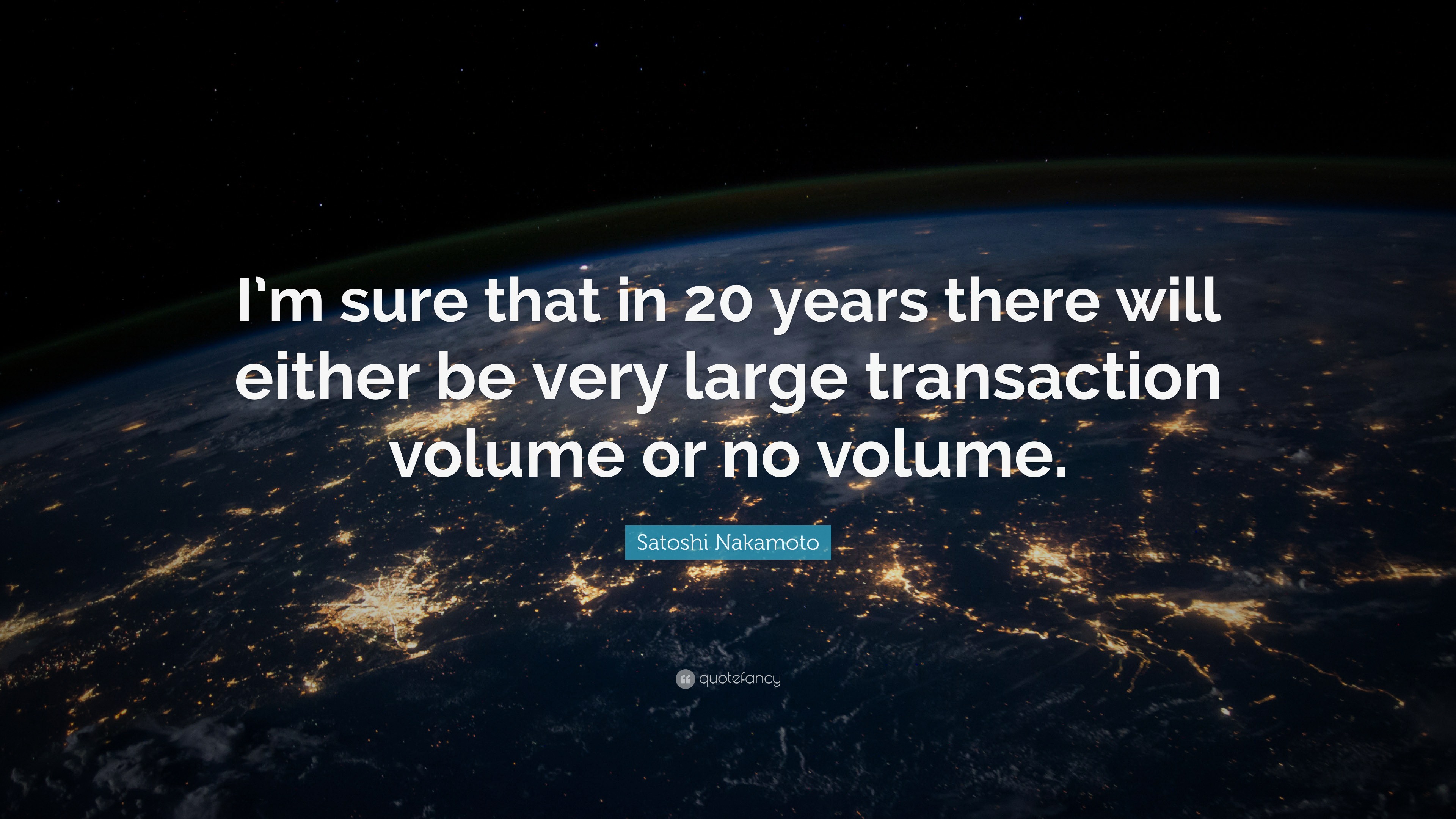 Satoshi Nakamoto Quote: “I’m sure that in 20 years there will either be ...