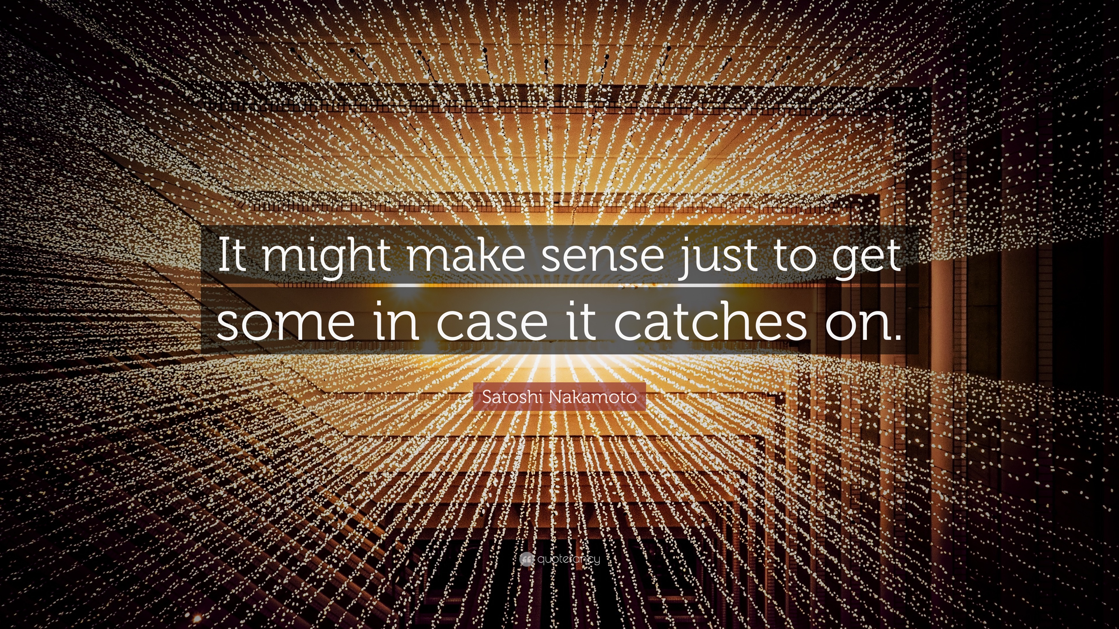 Satoshi Nakamoto Quote: “It might make sense just to get some in case ...