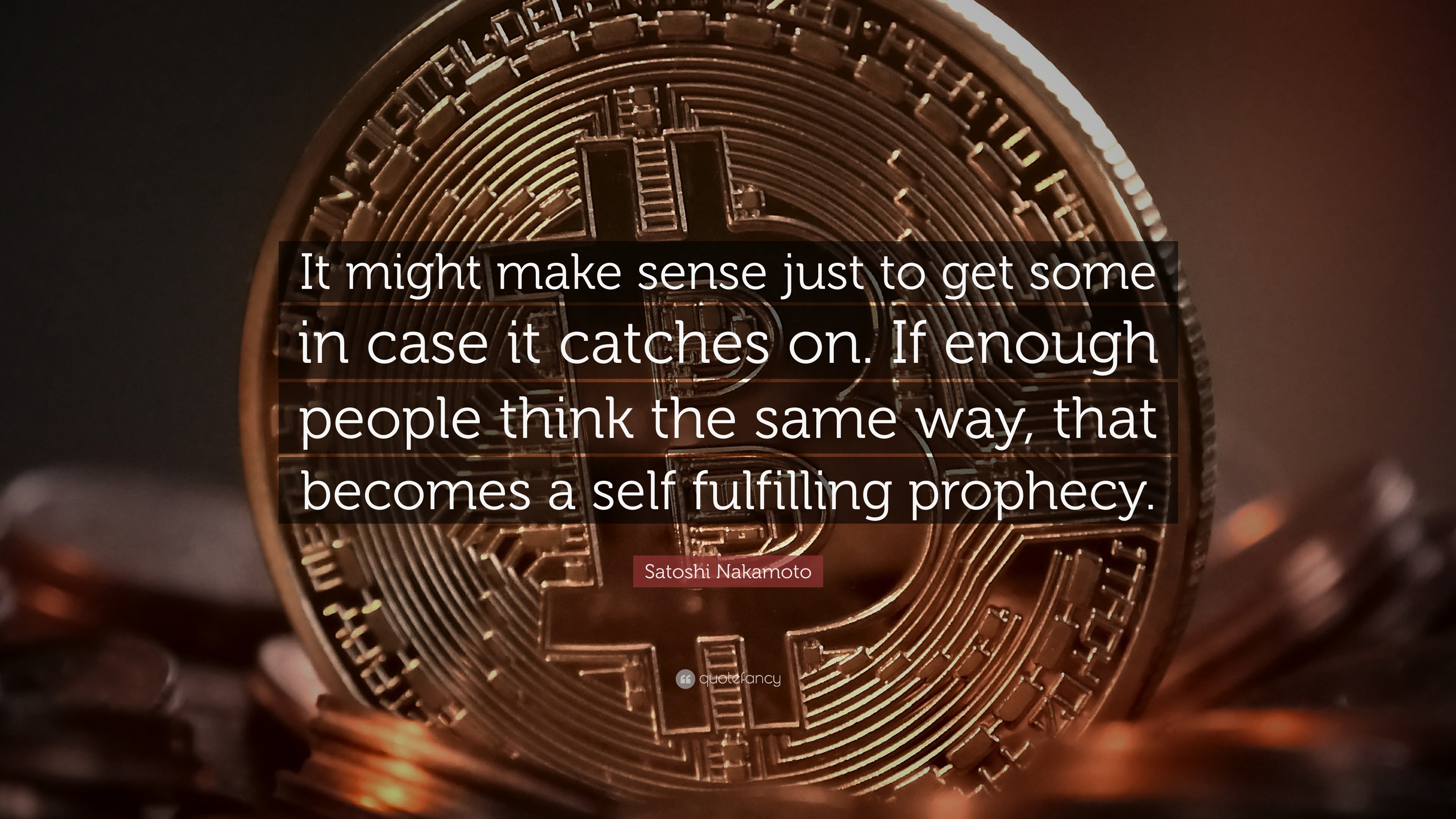Satoshi Nakamoto Quote: “It might make sense just to get some in case ...