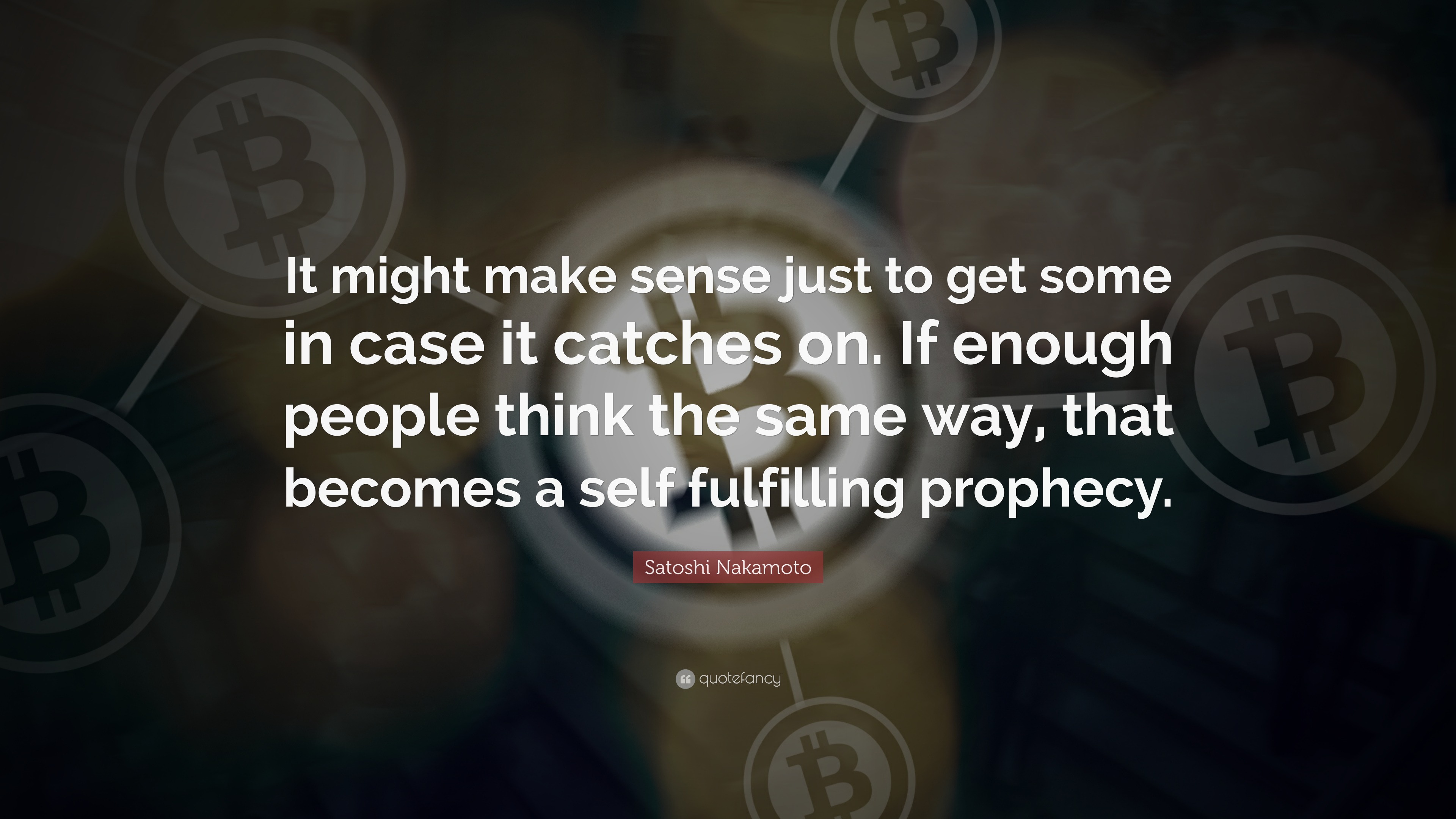 Satoshi Nakamoto Quote: “It might make sense just to get some in case ...